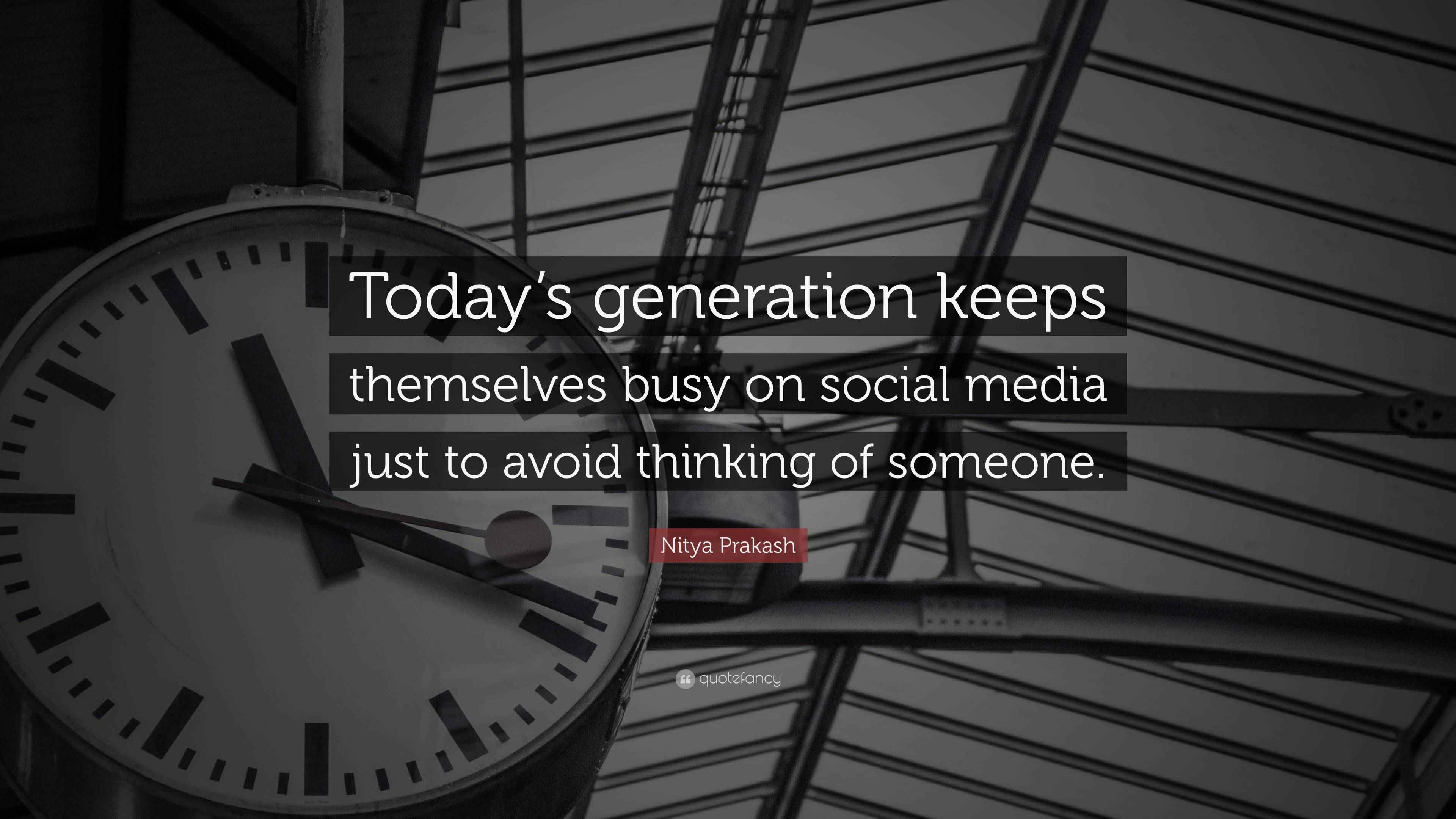 Nitya Prakash Quote: “Today’s generation keeps themselves busy on ...