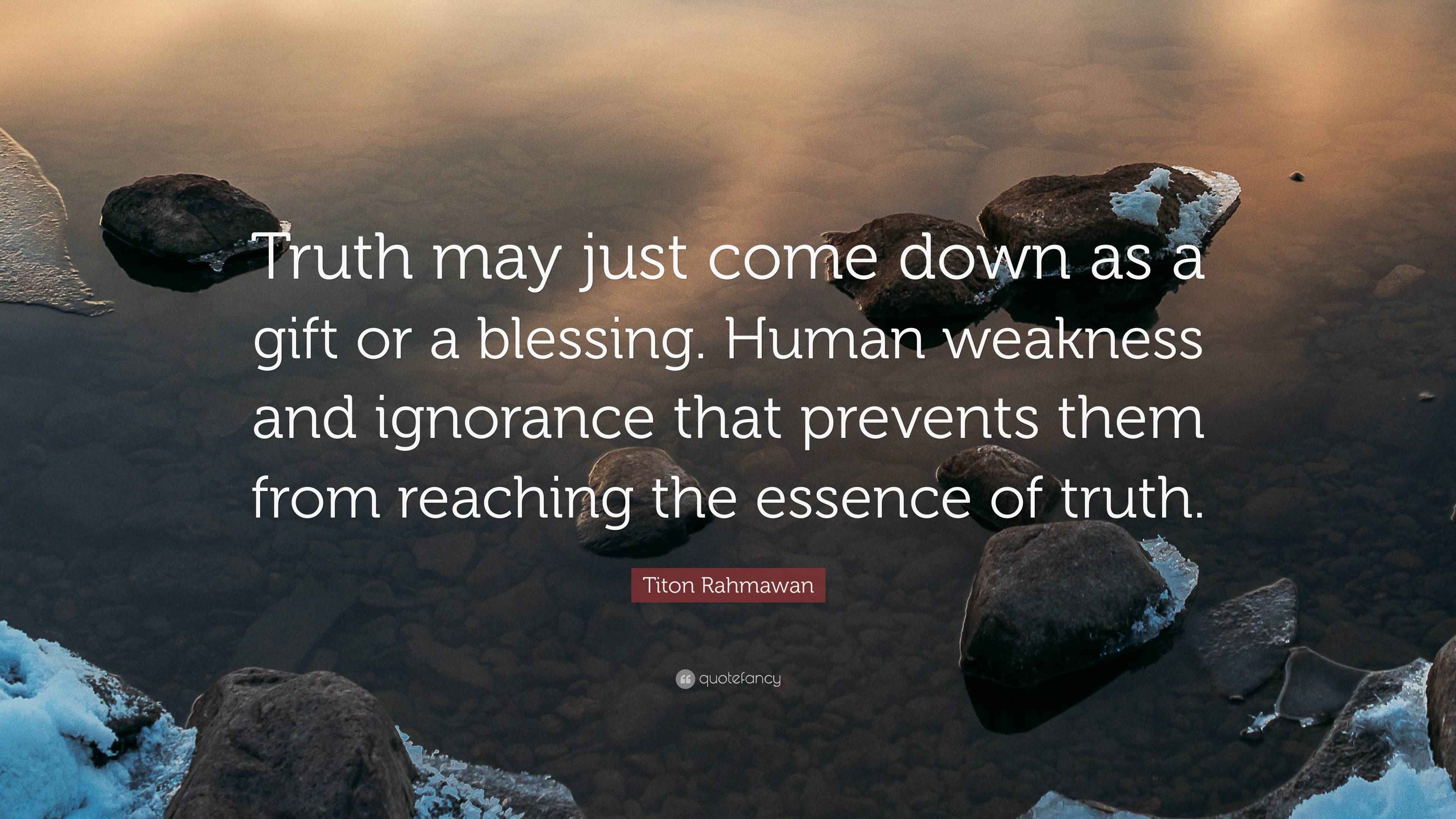 Titon Rahmawan Quote: “Truth may just come down as a gift or a blessing ...