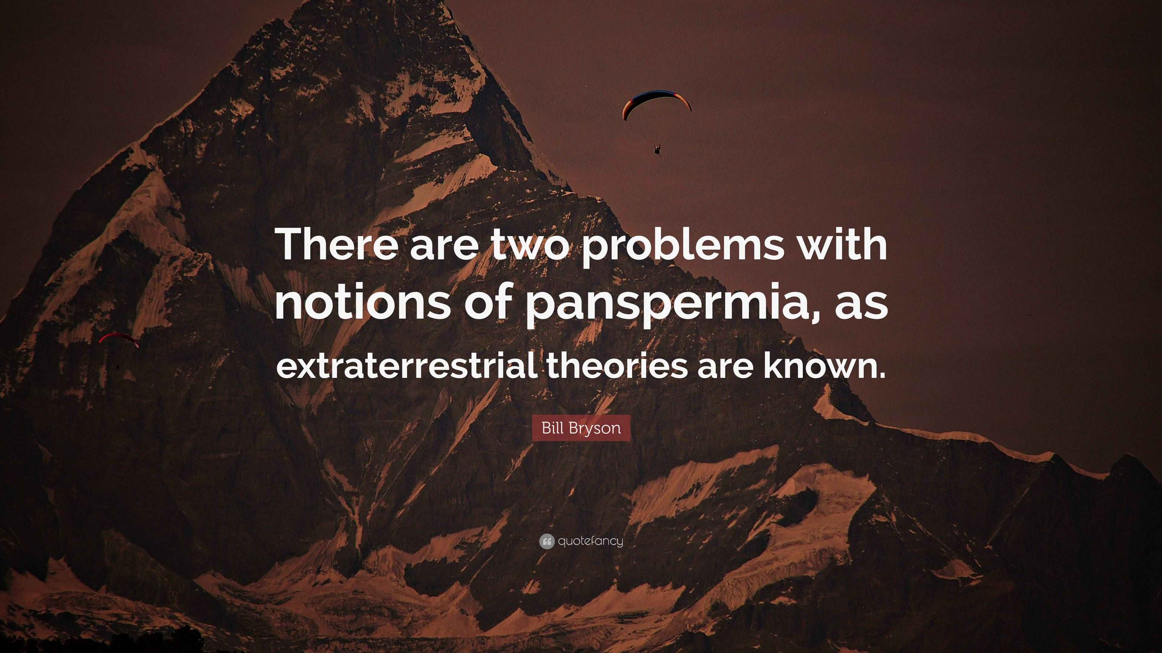 Bill Bryson Quote: “There are two problems with notions of panspermia ...