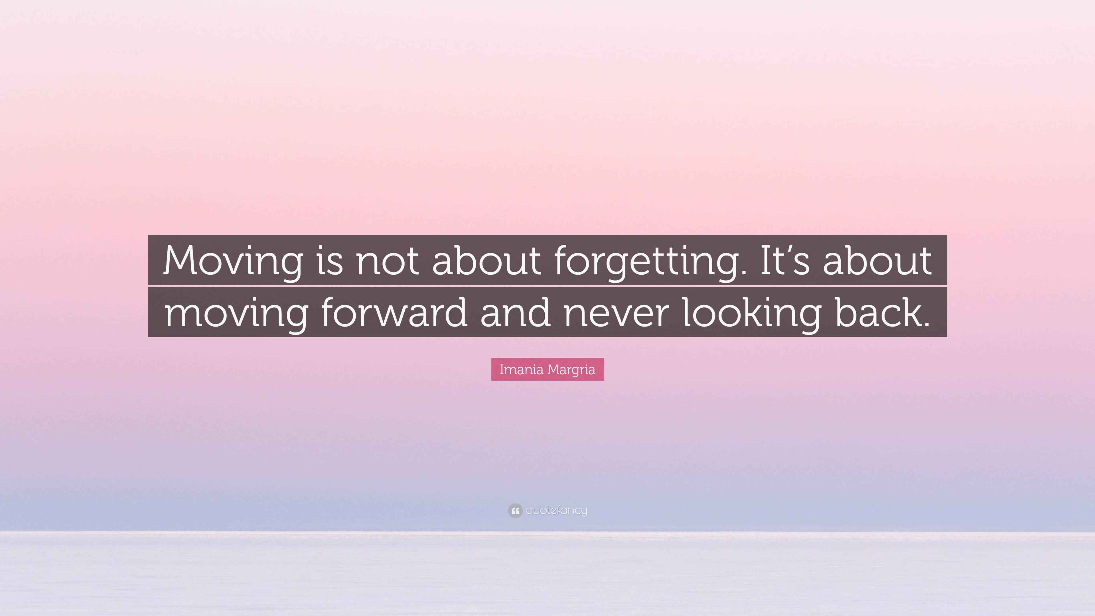 Imania Margria Quote: “Moving is not about forgetting. It’s about ...