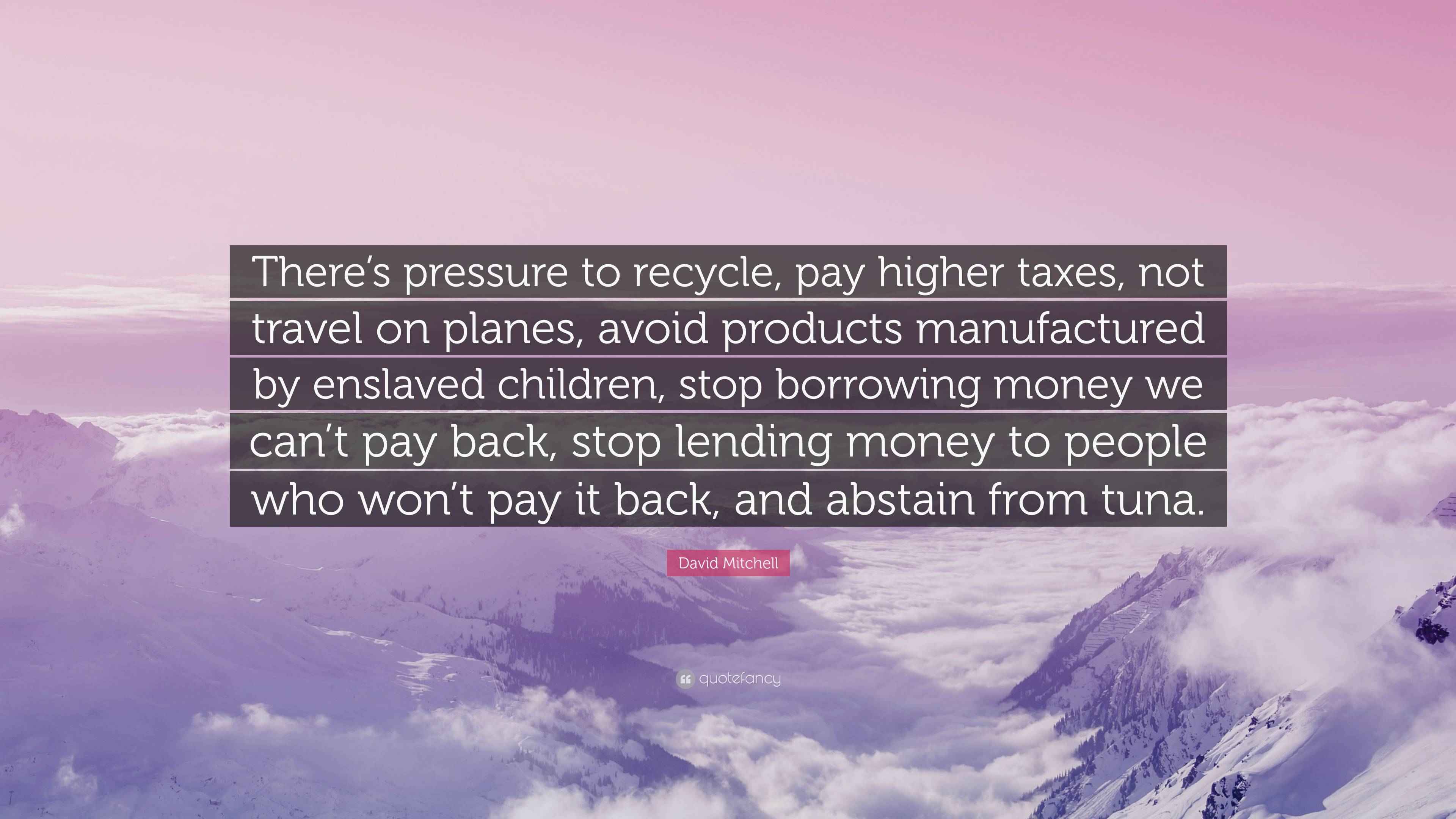 David Mitchell Quote: “There’s pressure to recycle, pay higher taxes ...