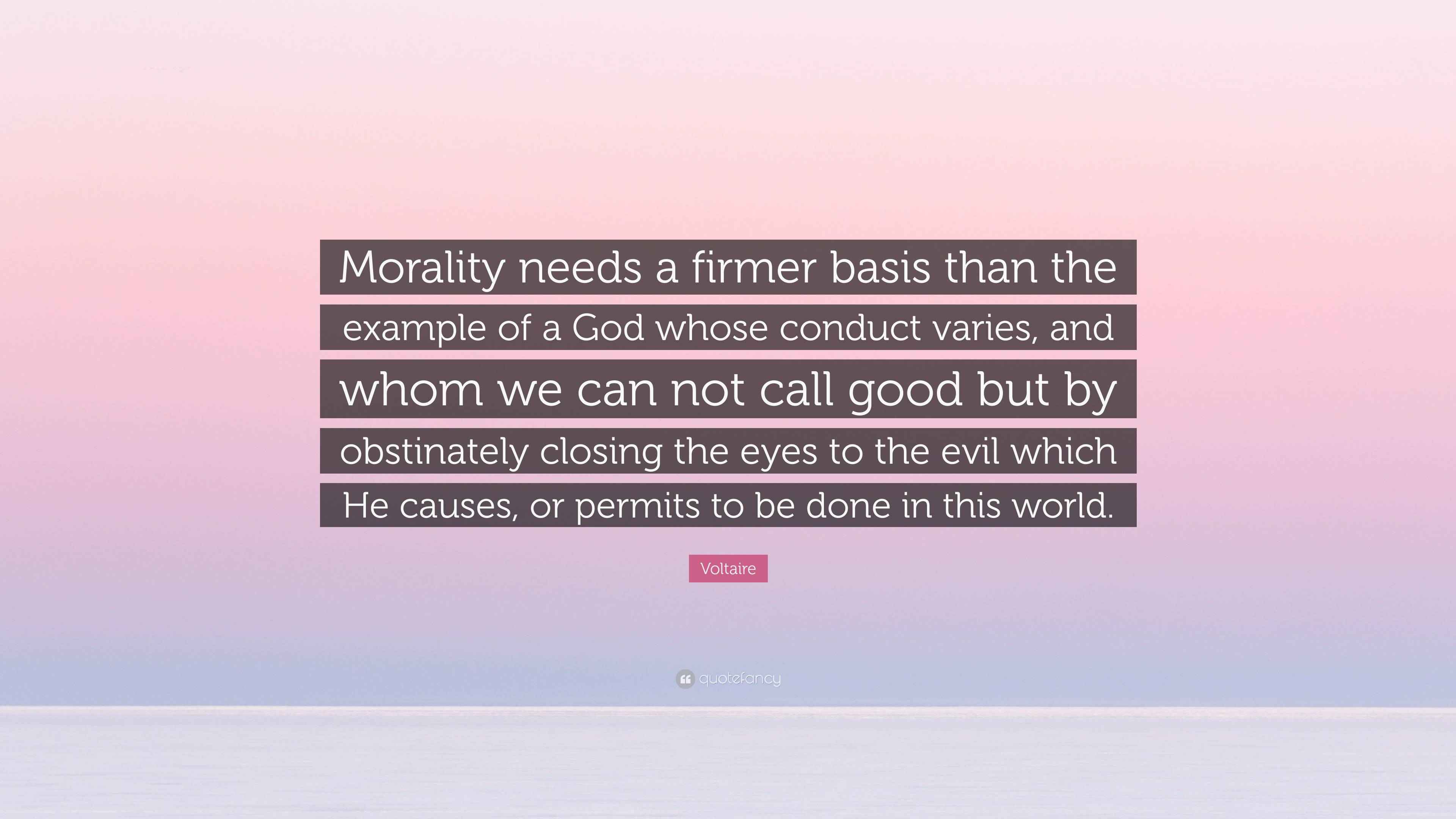 Voltaire Quote: “Morality needs a firmer basis than the example of a ...