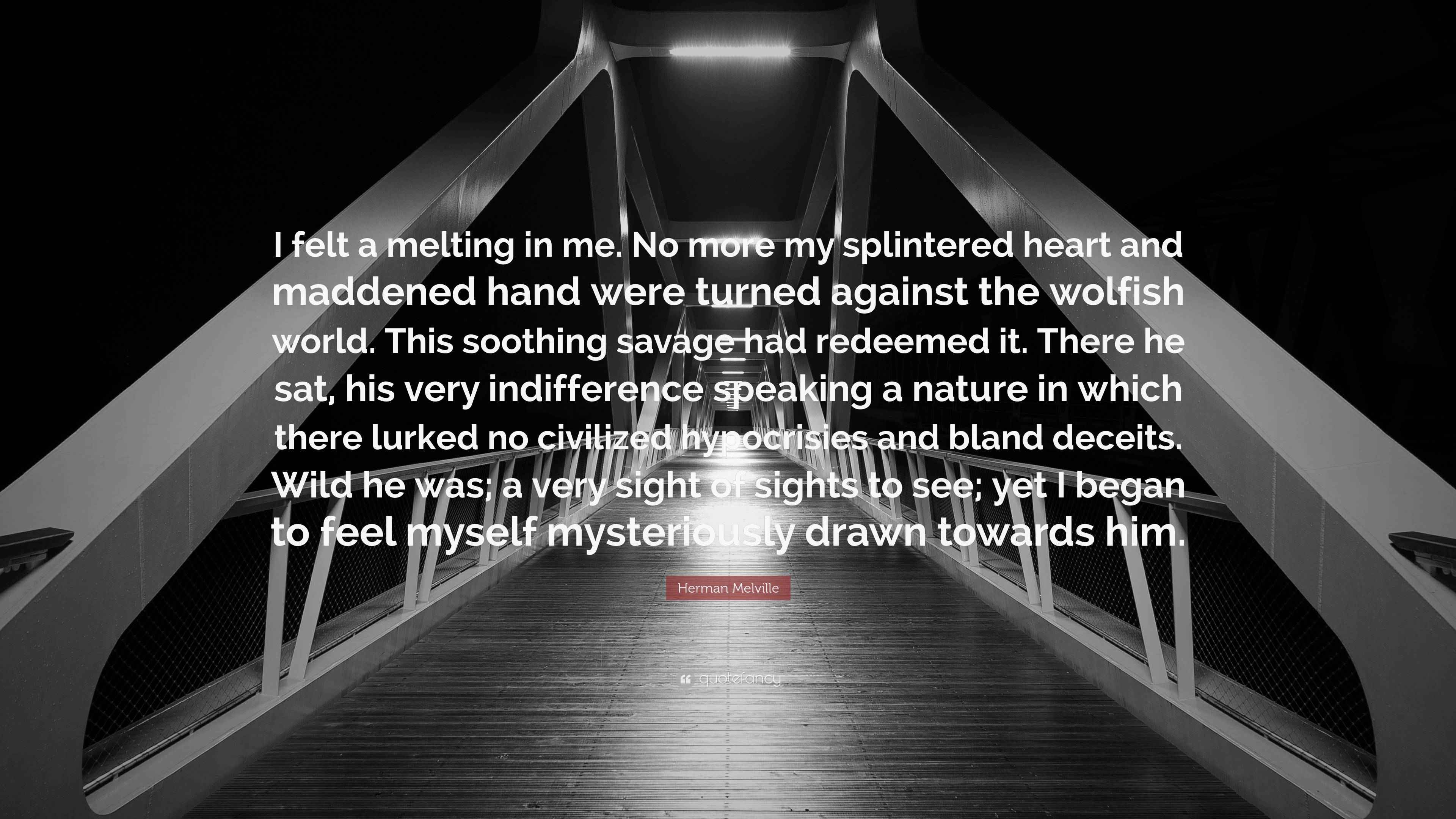 Herman Melville Quote: “I felt a melting in me. No more my splintered ...