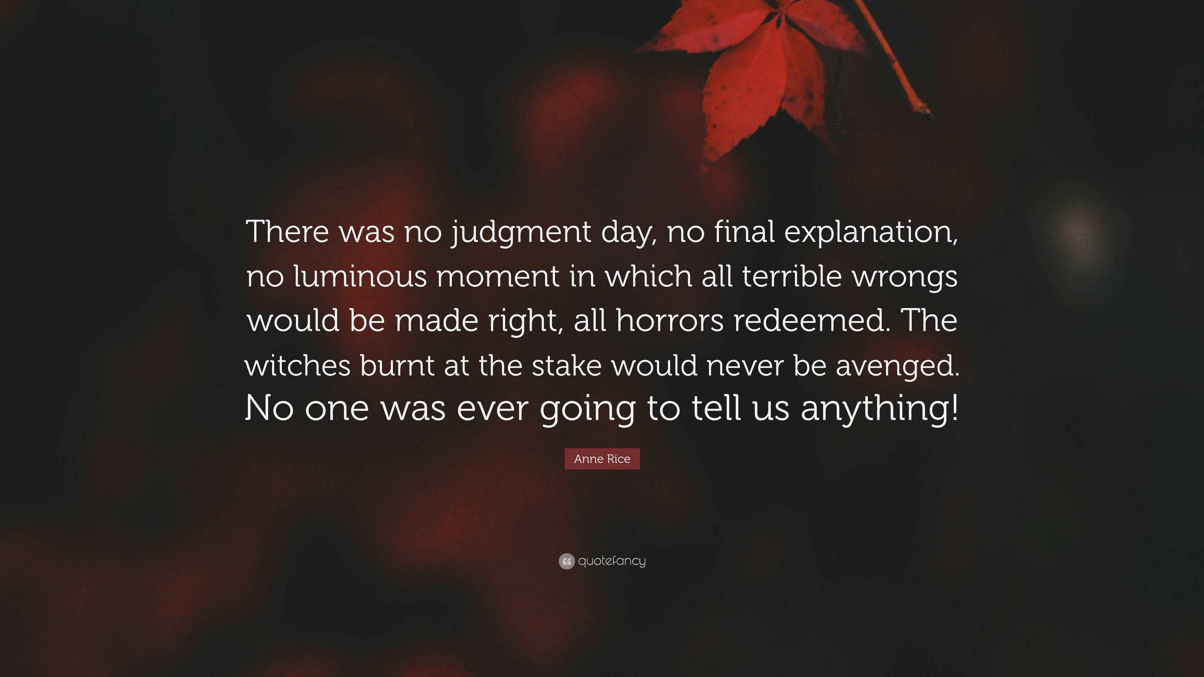 Anne Rice Quote: “There was no judgment day, no final explanation, no ...