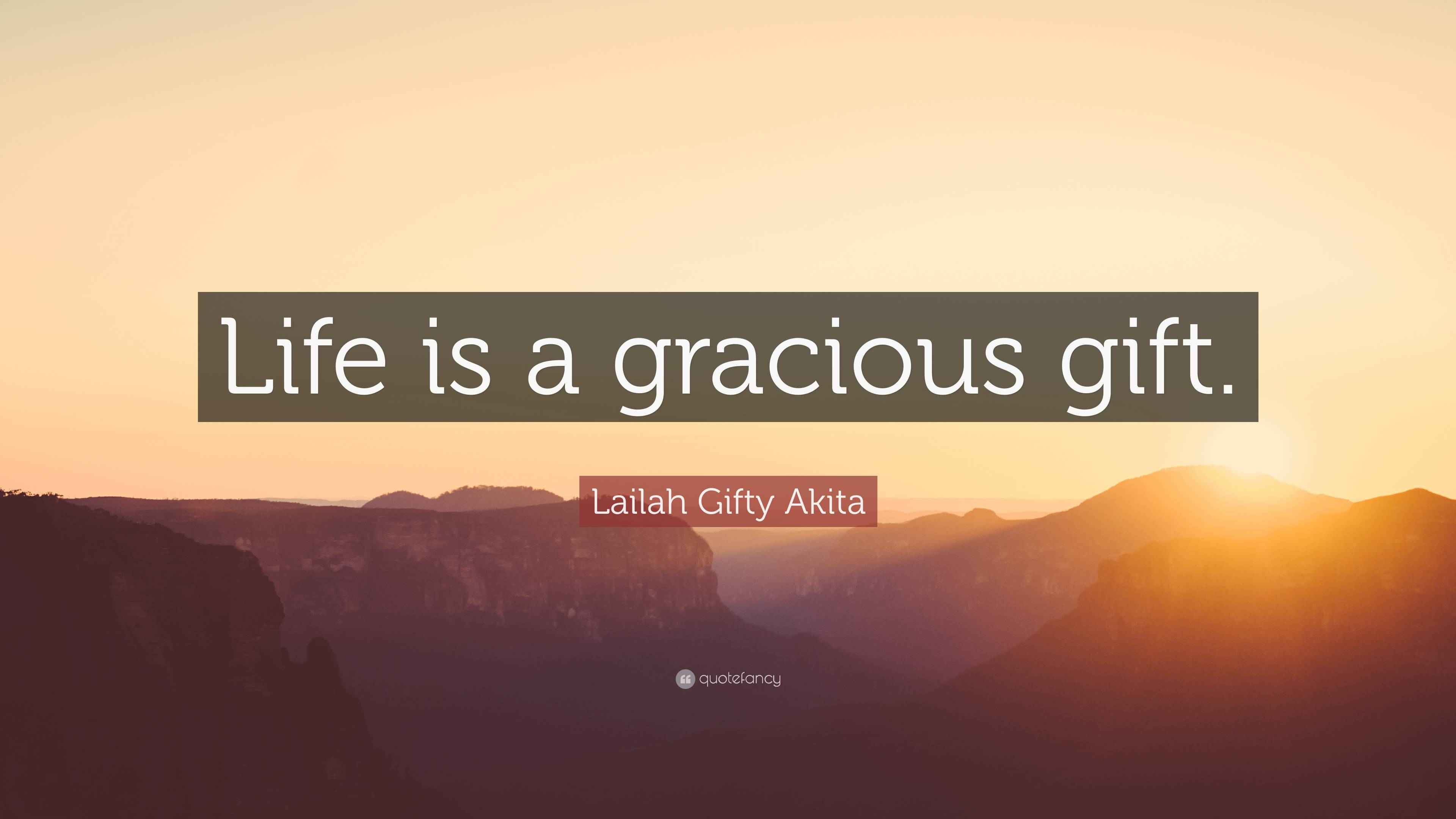 Lailah Gifty Akita Quote: “Life is a gracious gift.”