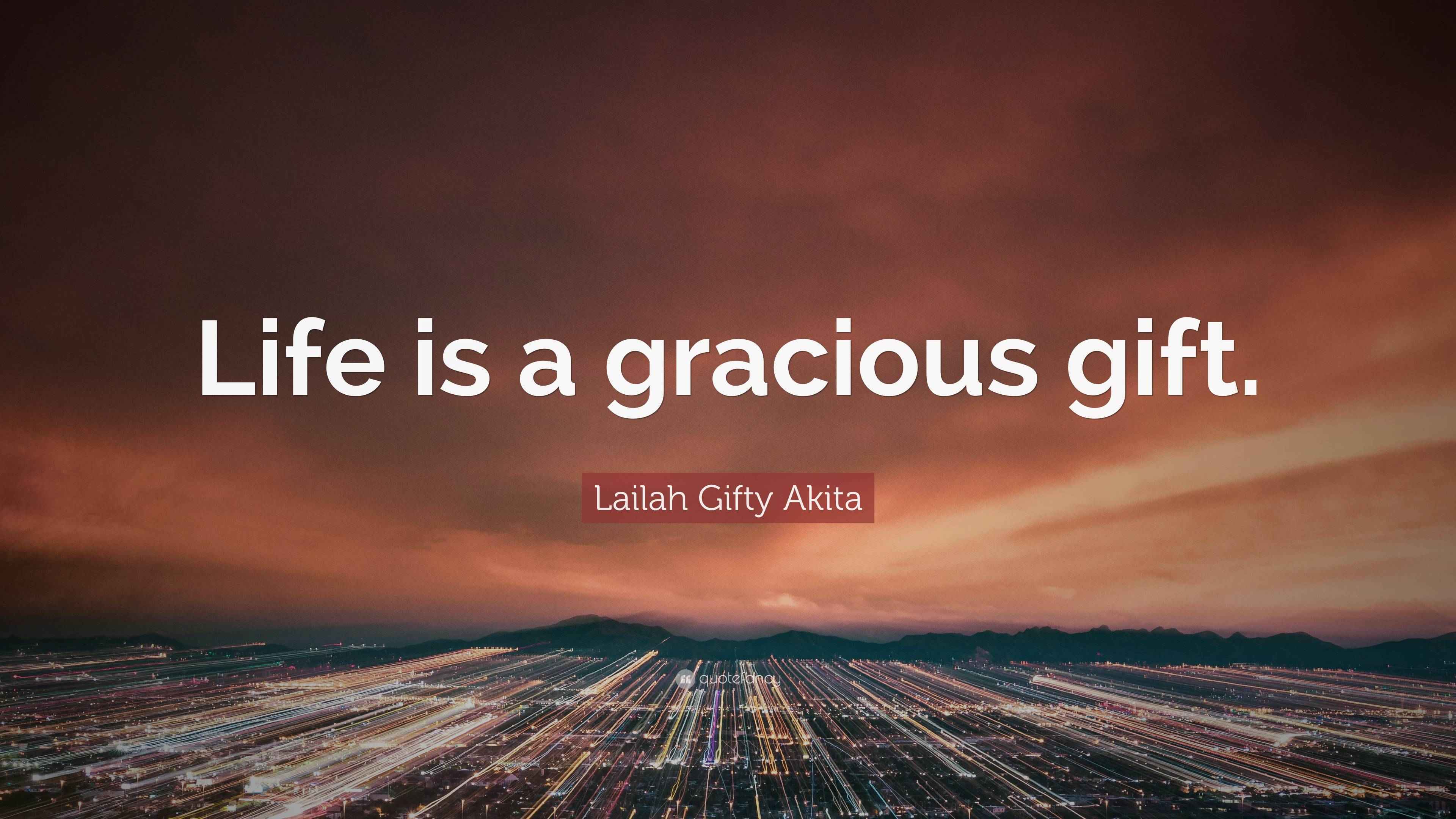 Lailah Gifty Akita Quote: “Life is a gracious gift.”