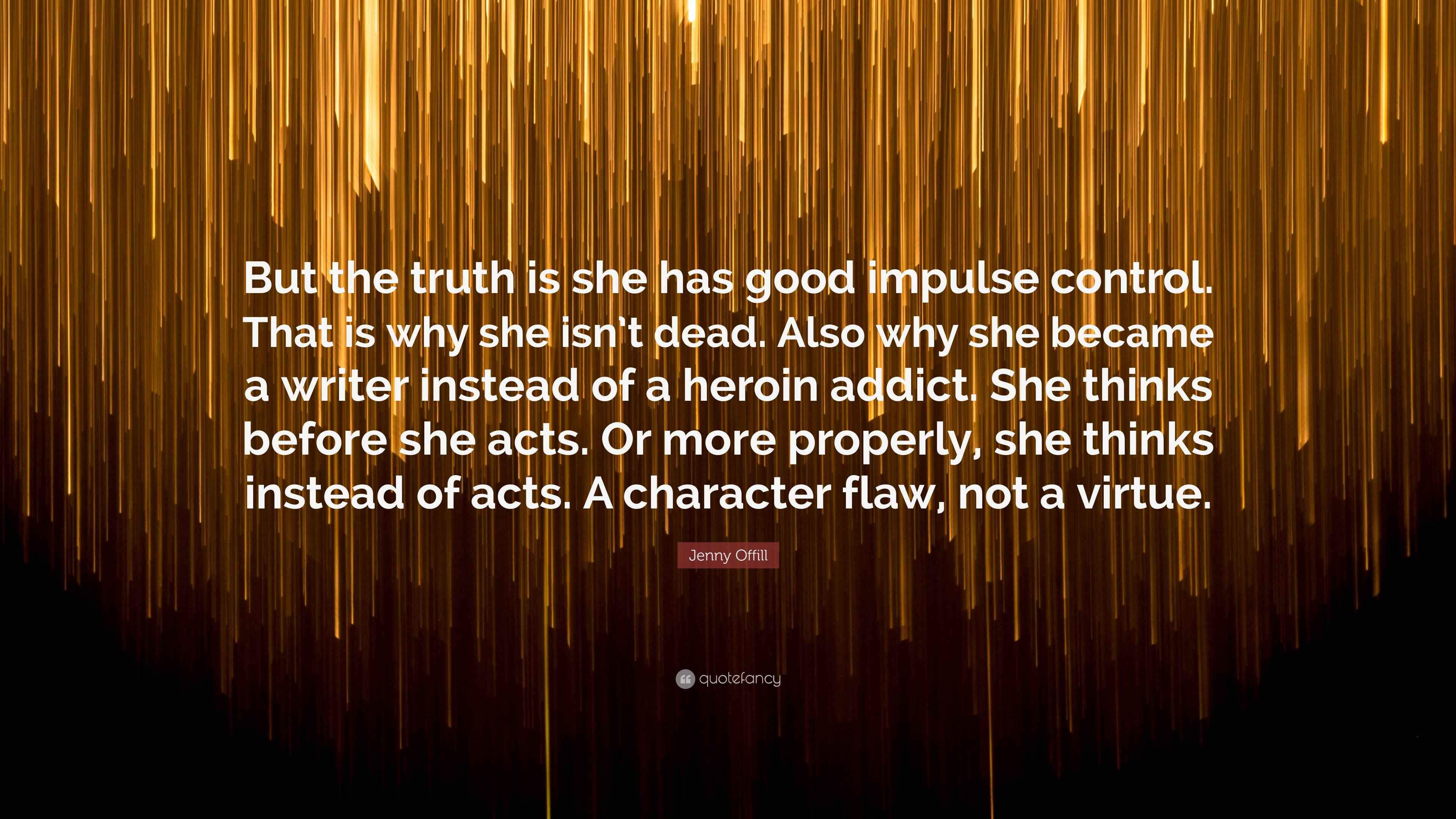 Jenny Offill Quote: “But the truth is she has good impulse control ...
