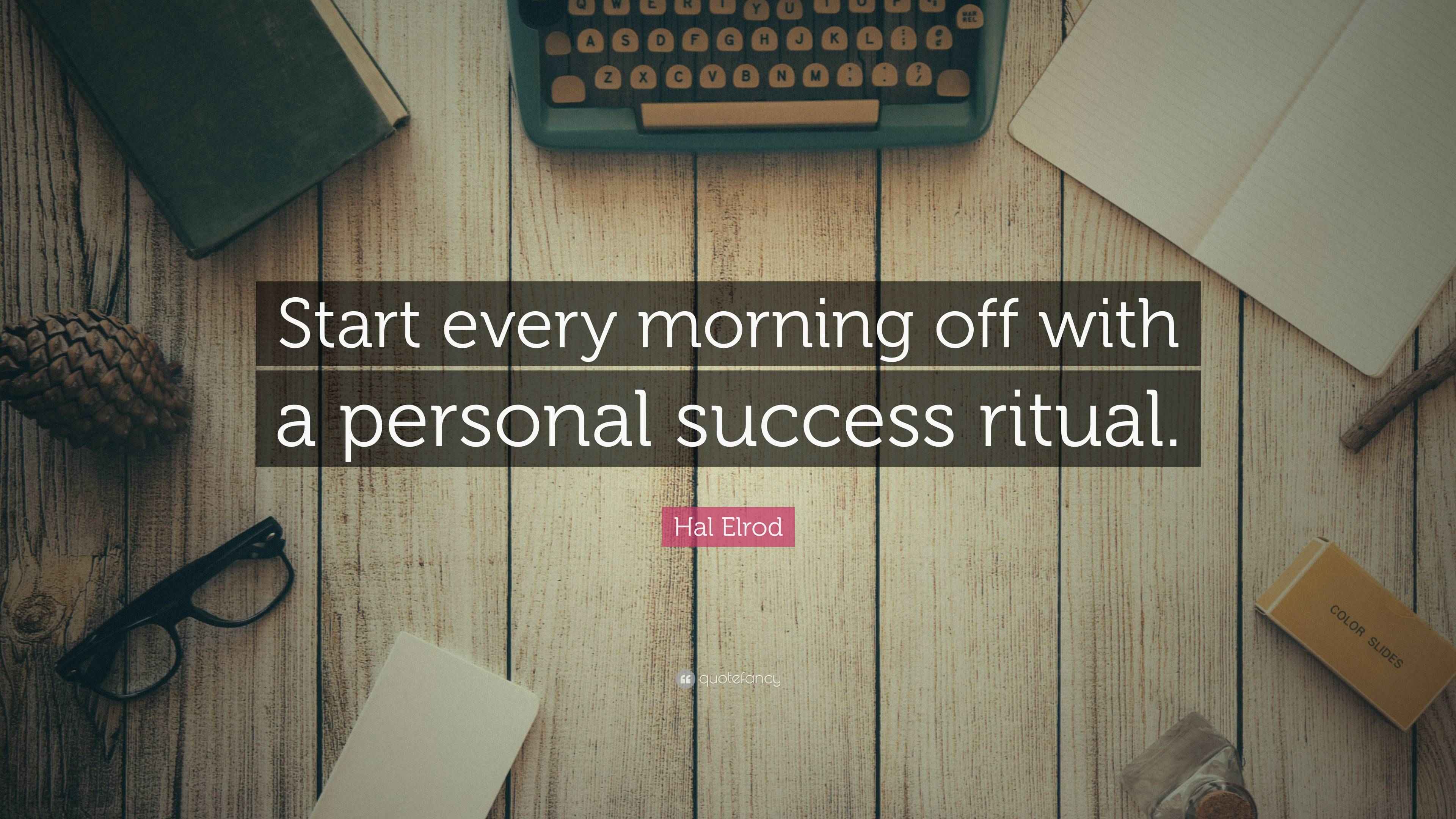 Hal Elrod Quote: “Start every morning off with a personal success ritual.”