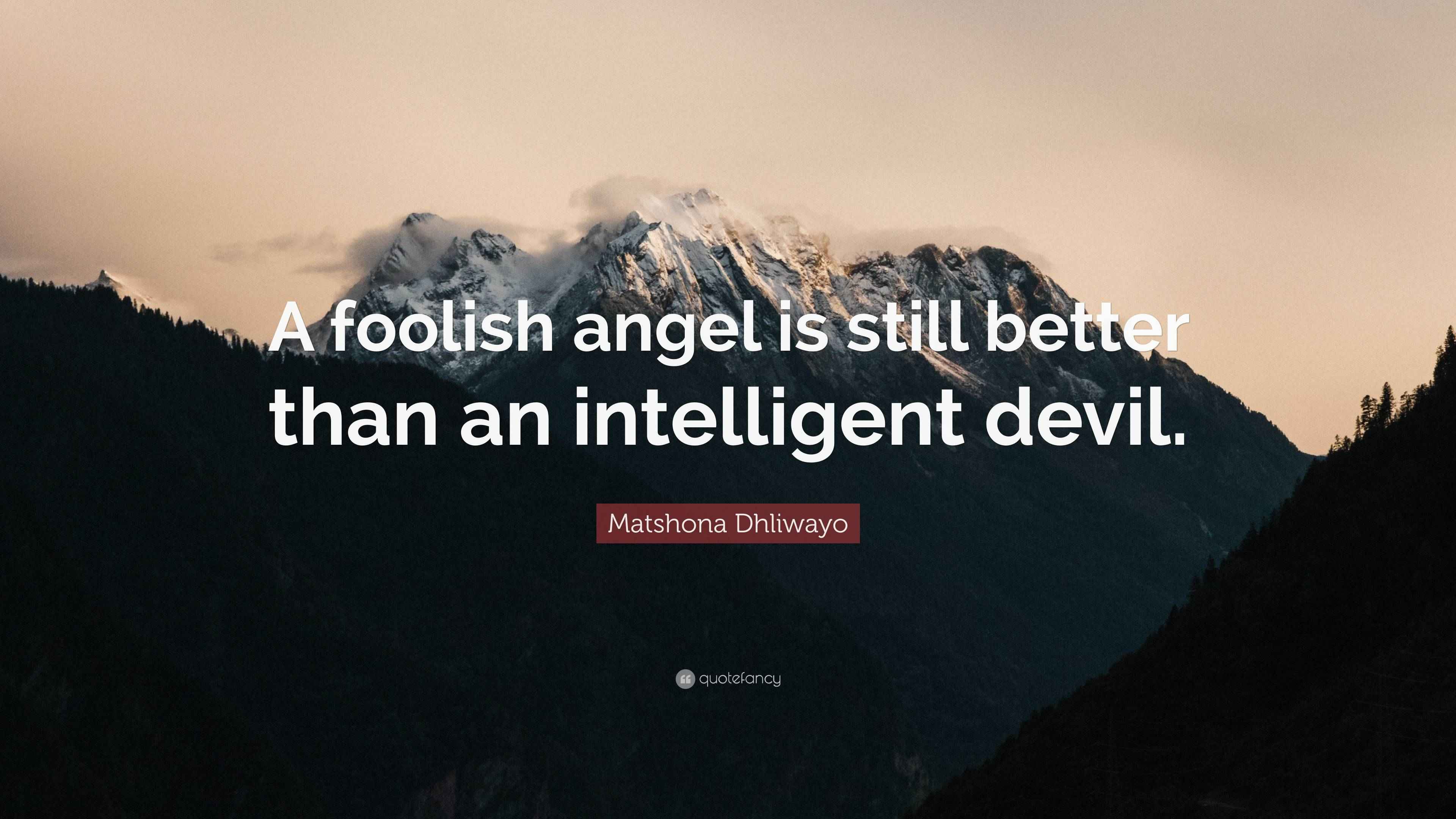 Matshona Dhliwayo Quote: “A foolish angel is still better than an ...
