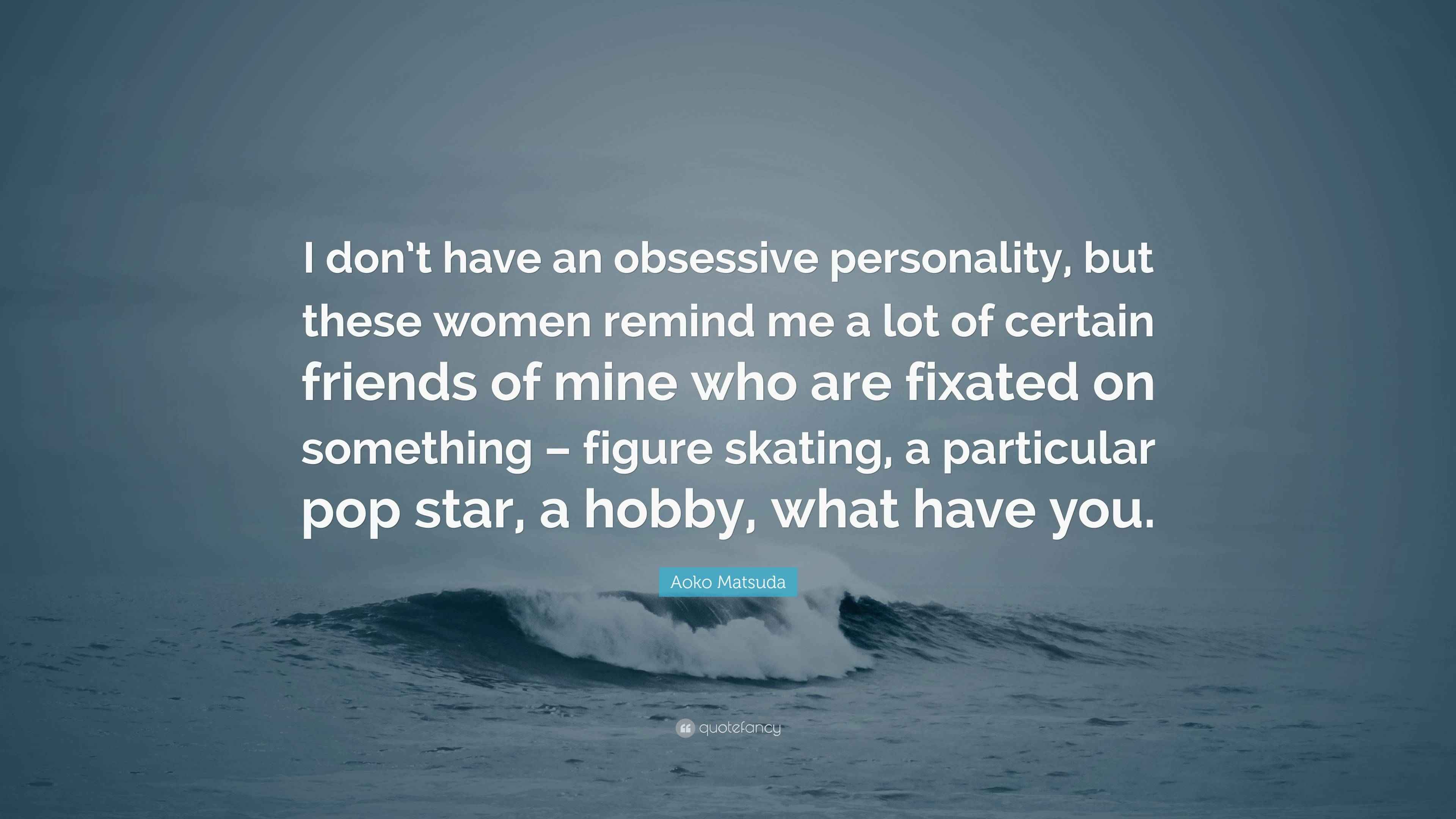 Aoko Matsuda Quote: “I don’t have an obsessive personality, but these ...
