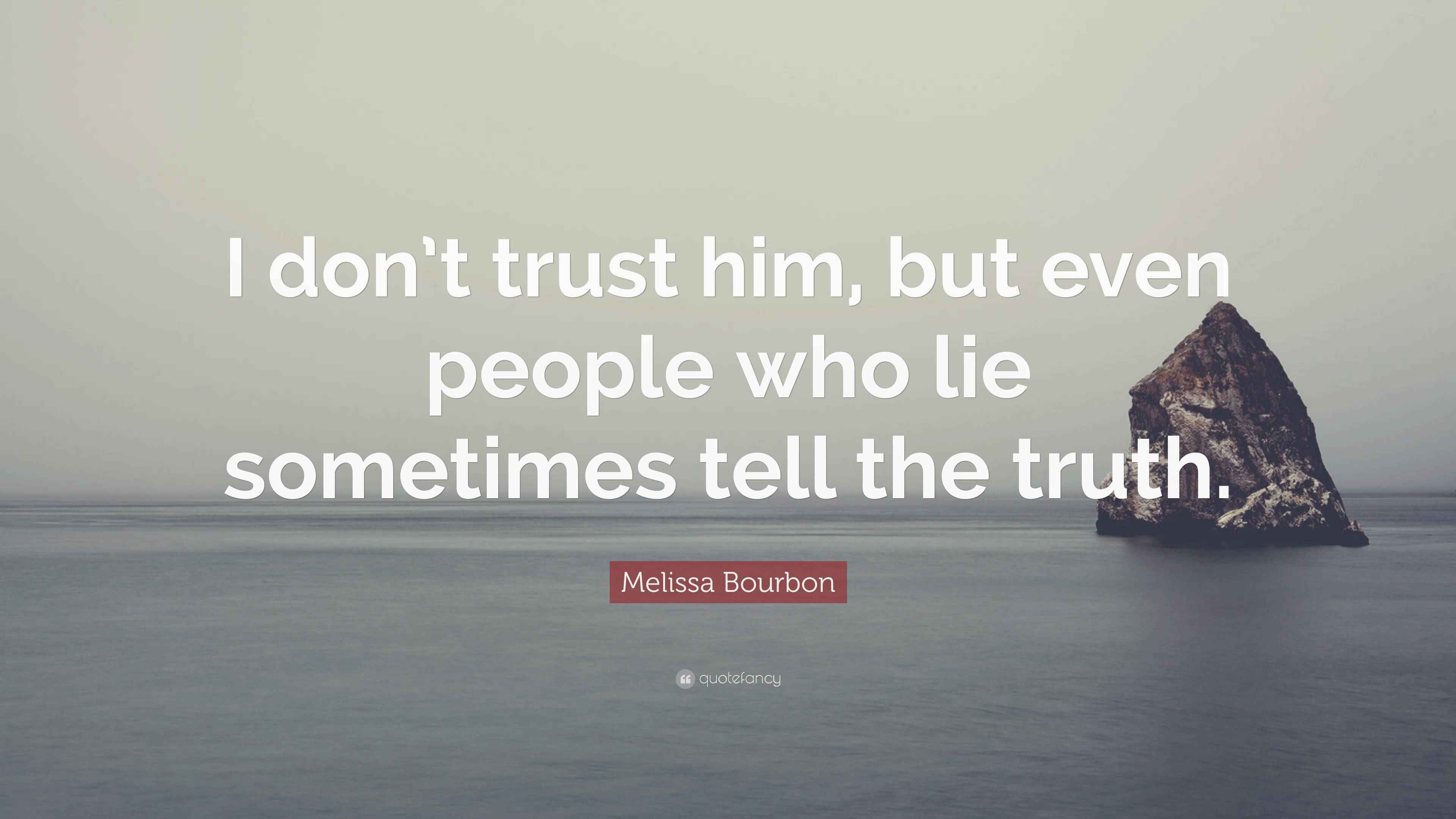 Melissa Bourbon Quote: “I don’t trust him, but even people who lie ...