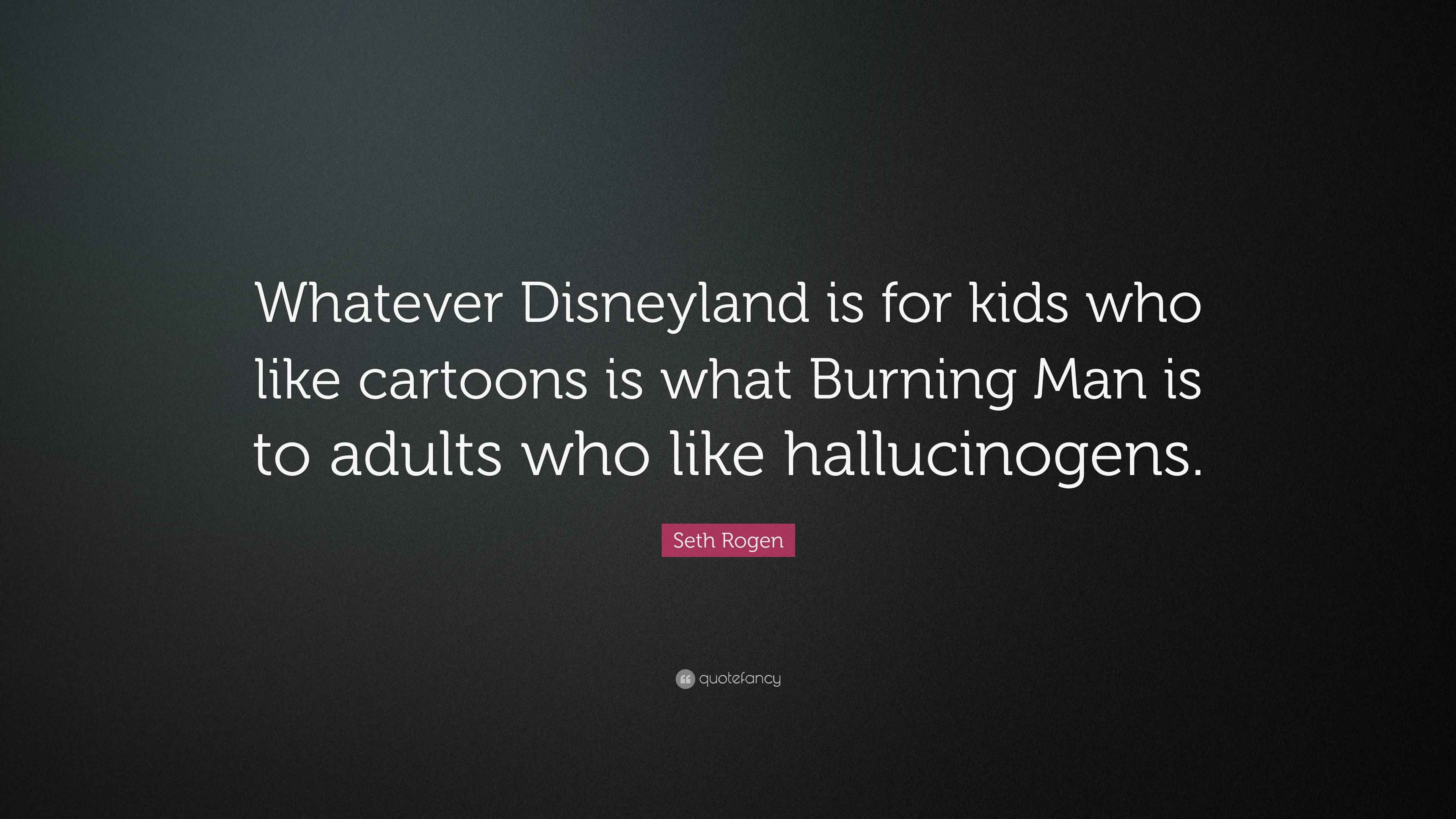 Seth Rogen Quote: “Whatever Disneyland is for kids who like cartoons is ...