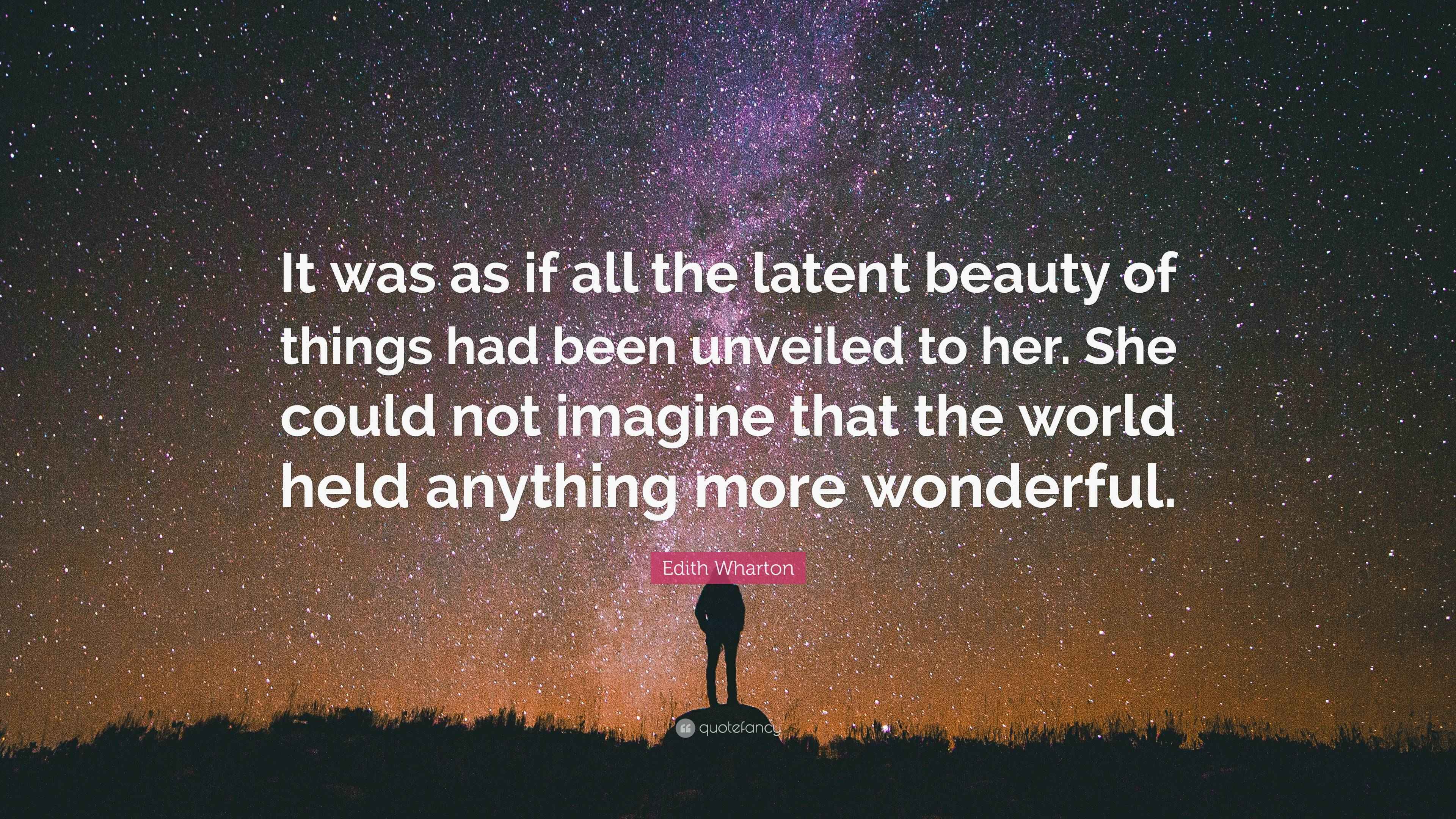 Edith Wharton Quote: “It was as if all the latent beauty of things had ...