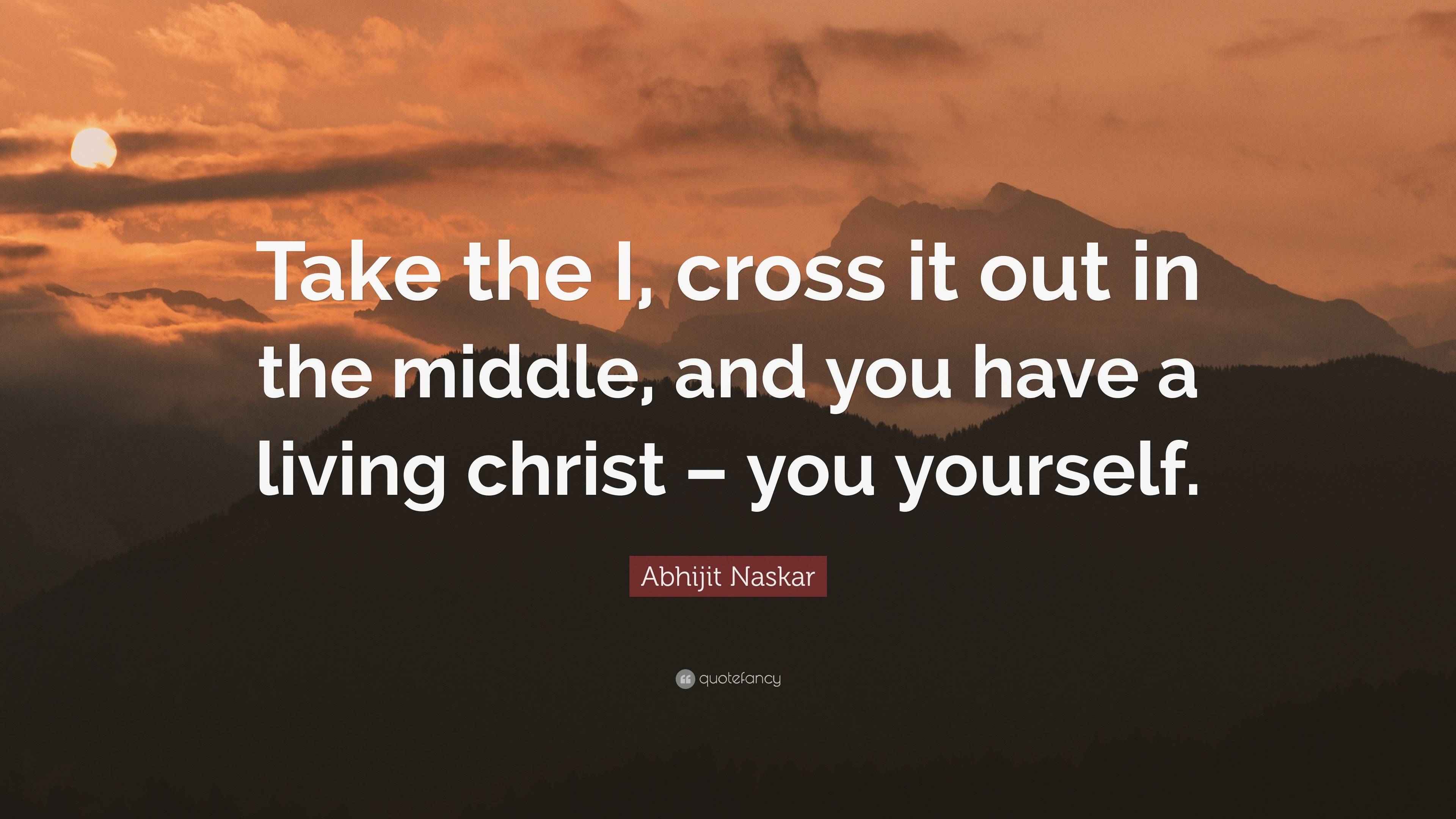 Abhijit Naskar Quote: “Take the I, cross it out in the middle, and you ...