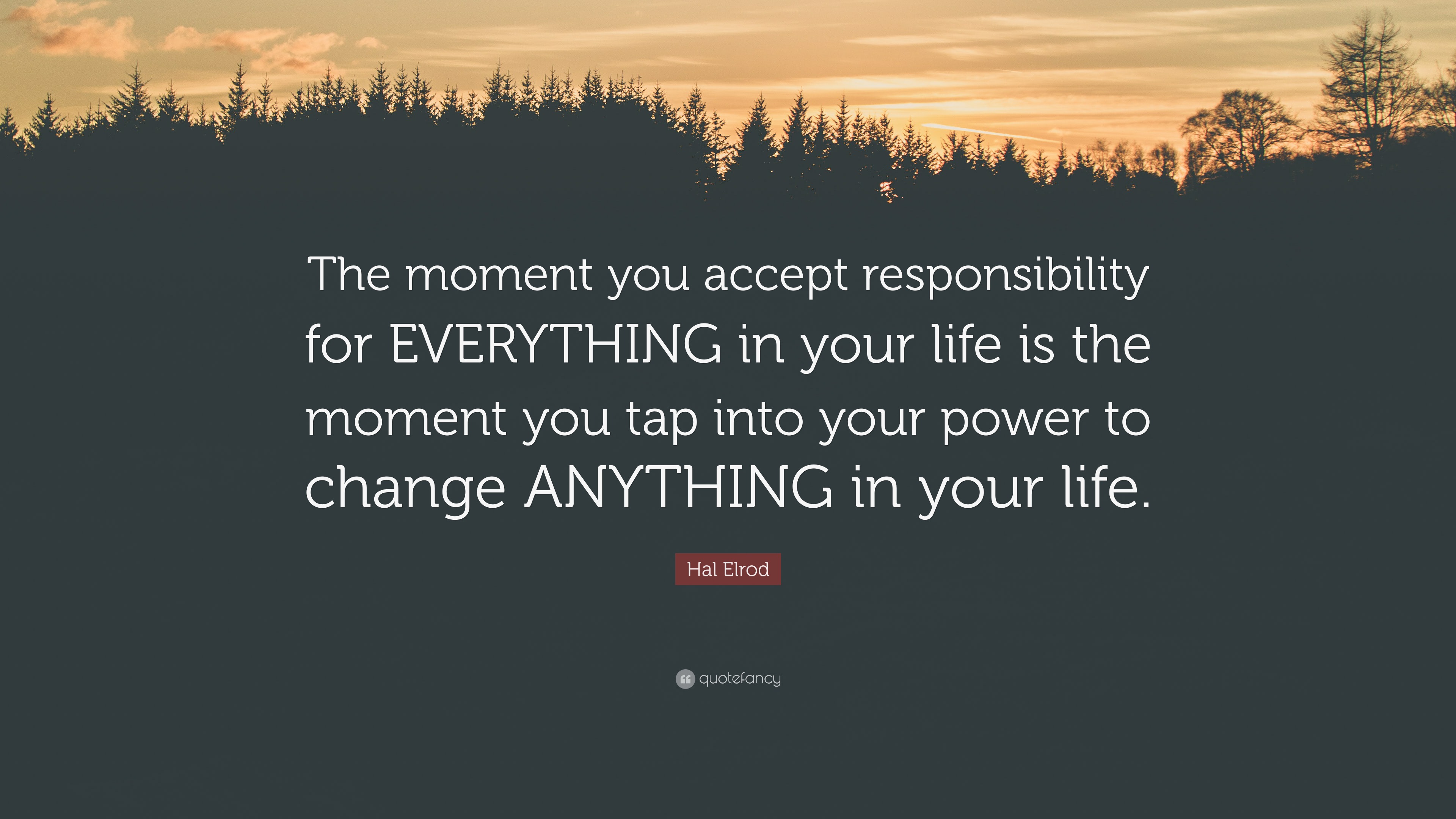 Hal Elrod Quote: “The moment you accept responsibility for EVERYTHING ...