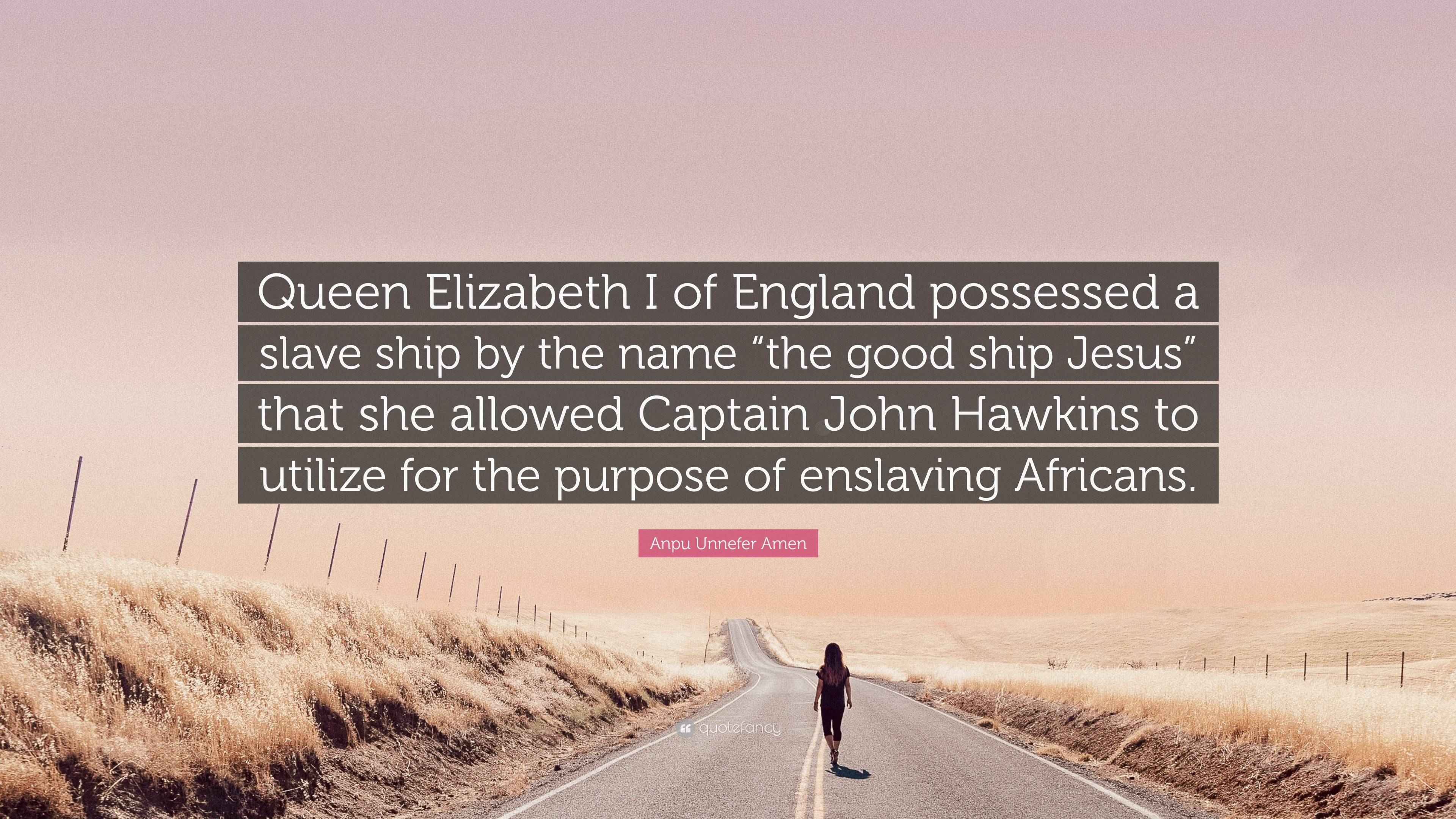 Anpu Unnefer Amen Quote: “Queen Elizabeth I of England possessed a ...