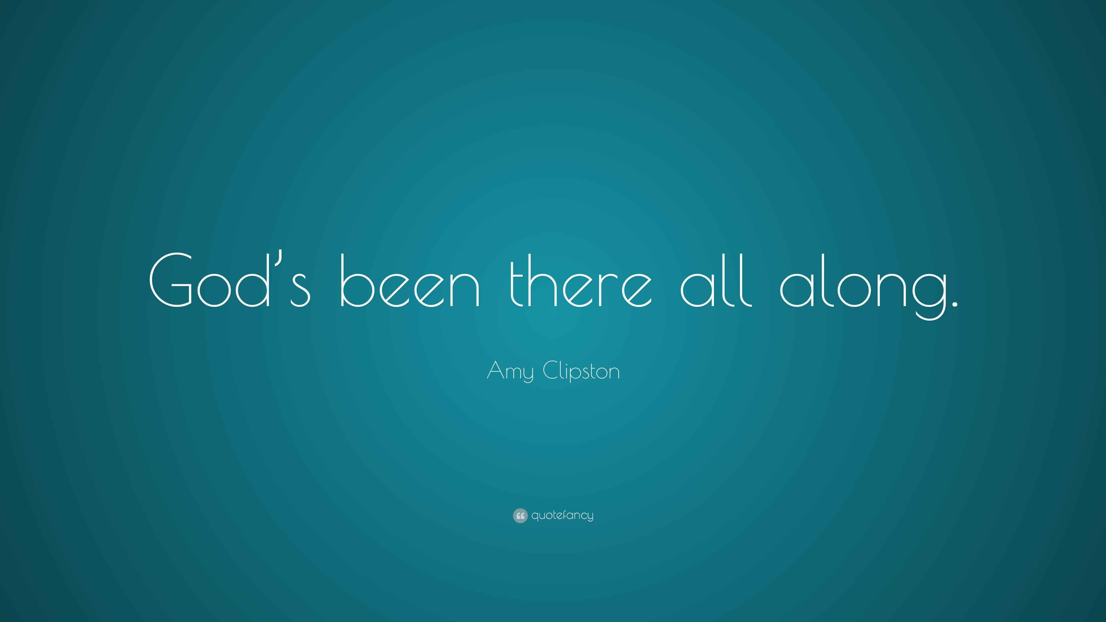 Amy Clipston Quote: “God’s been there all along.”