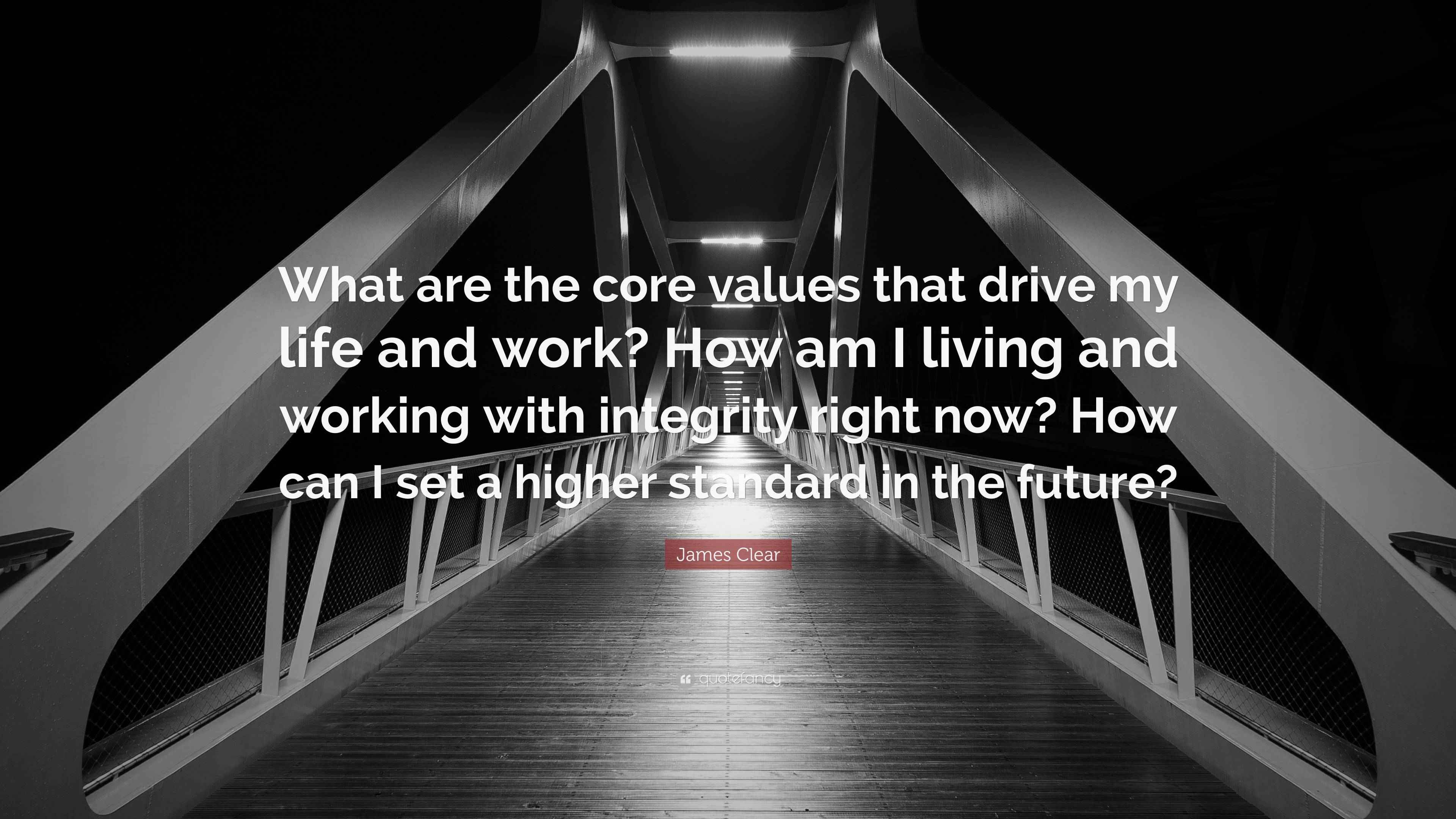 James Clear Quote: “What are the core values that drive my life and ...