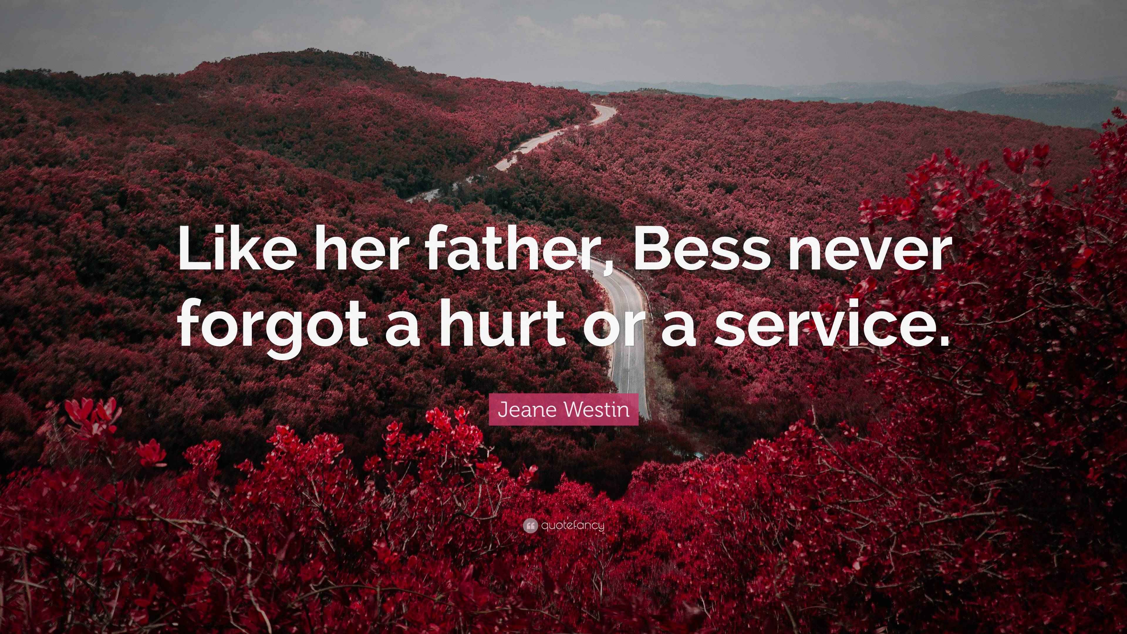 Jeane Westin Quote: “Like her father, Bess never forgot a hurt or a ...