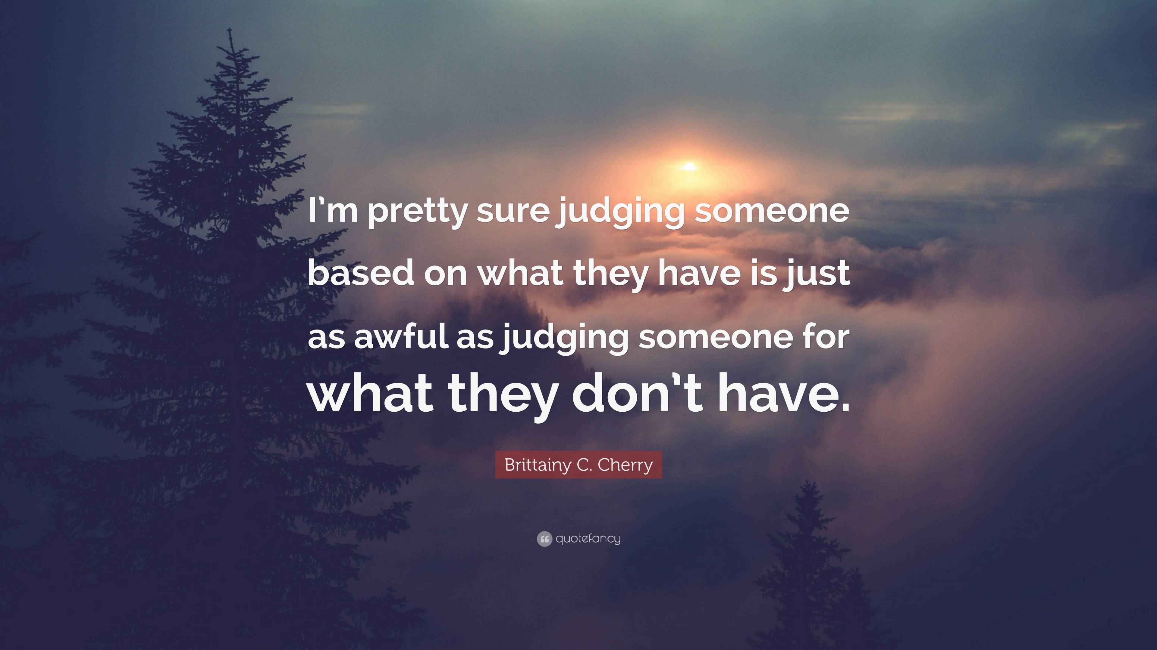 Brittainy C. Cherry Quote: “I’m pretty sure judging someone based on ...