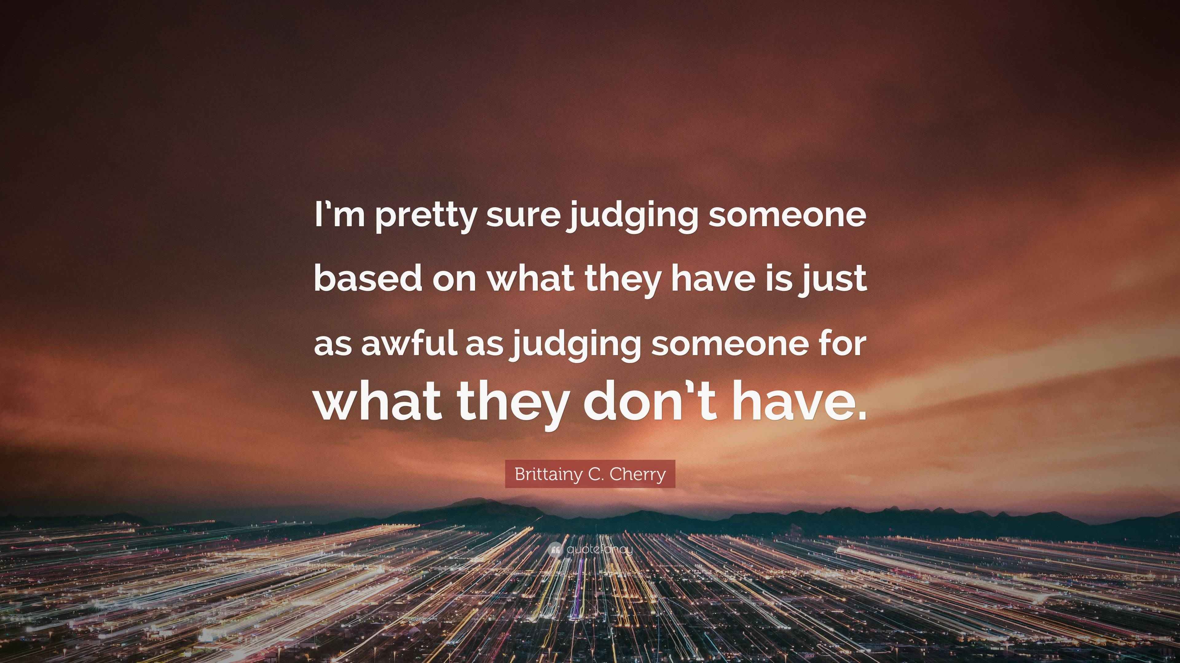 Brittainy C. Cherry Quote: “I’m pretty sure judging someone based on ...