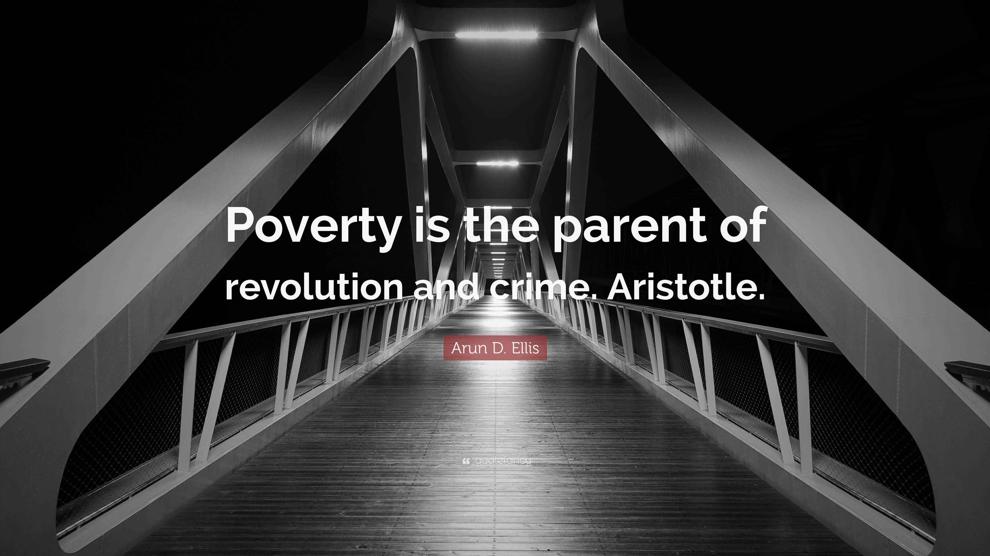 Arun D. Ellis Quote: “Poverty is the parent of revolution and crime ...