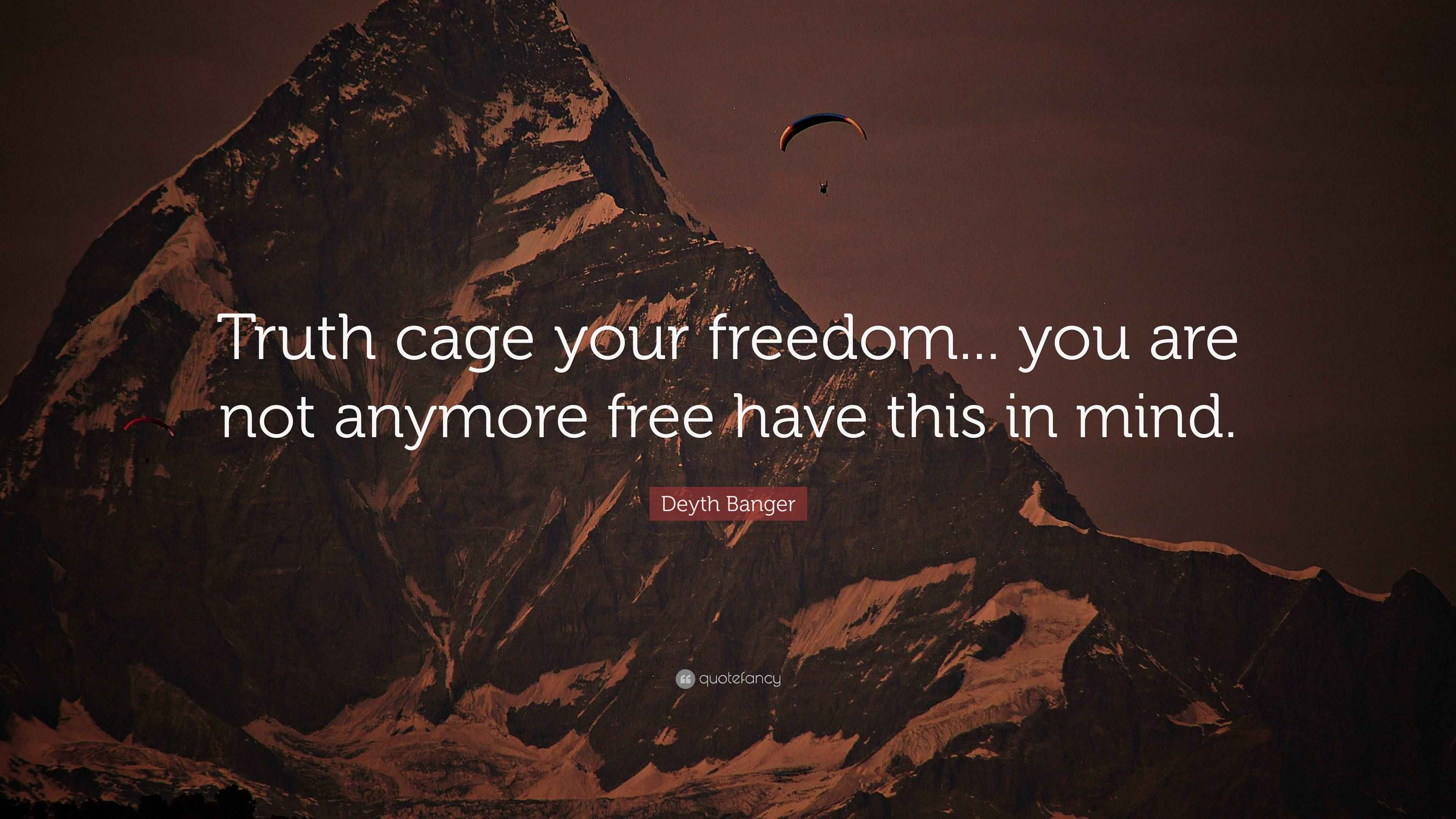 Deyth Banger Quote: “Truth cage your freedom... you are not anymore ...