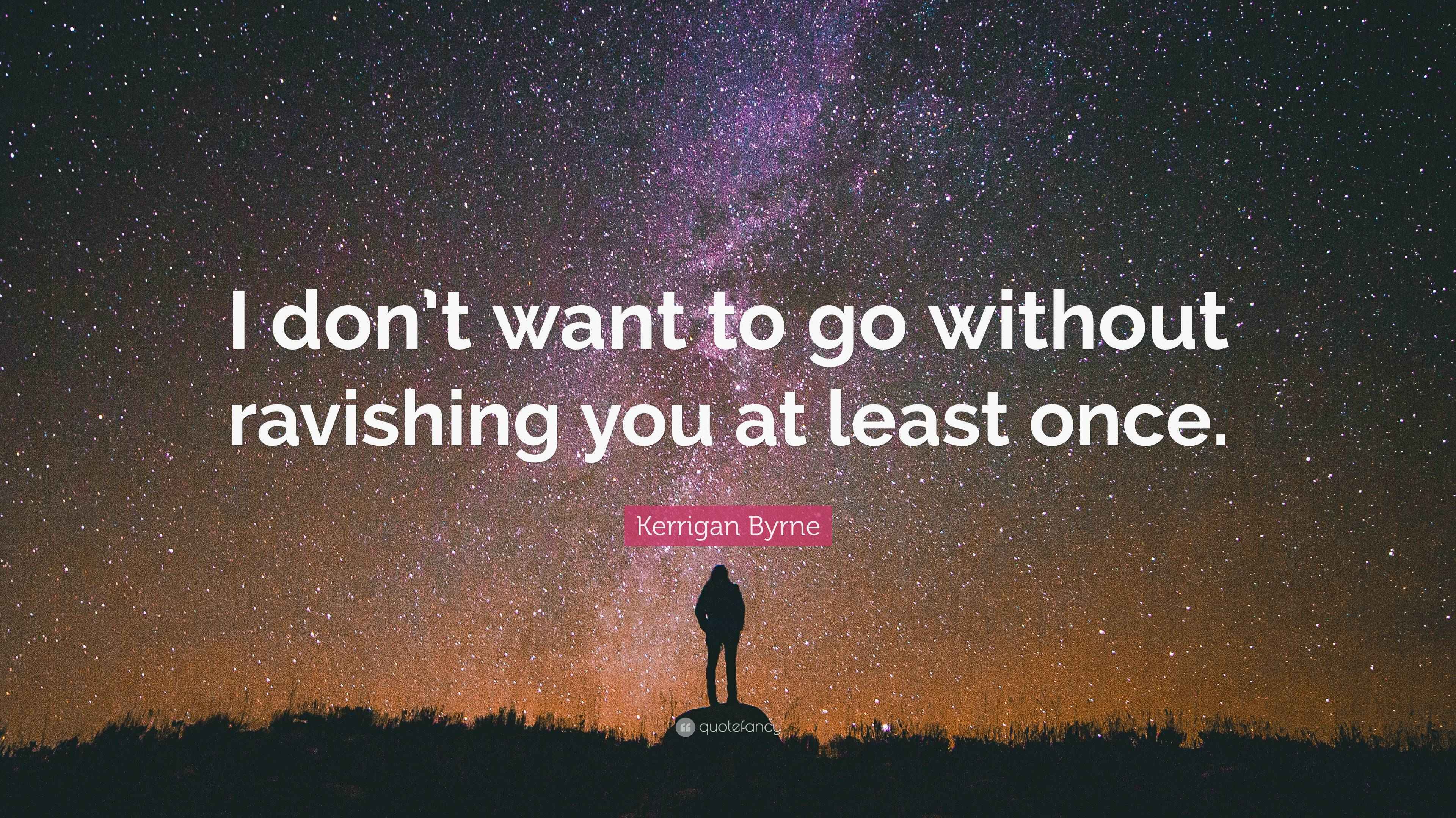 Kerrigan Byrne Quote: “I don’t want to go without ravishing you at ...