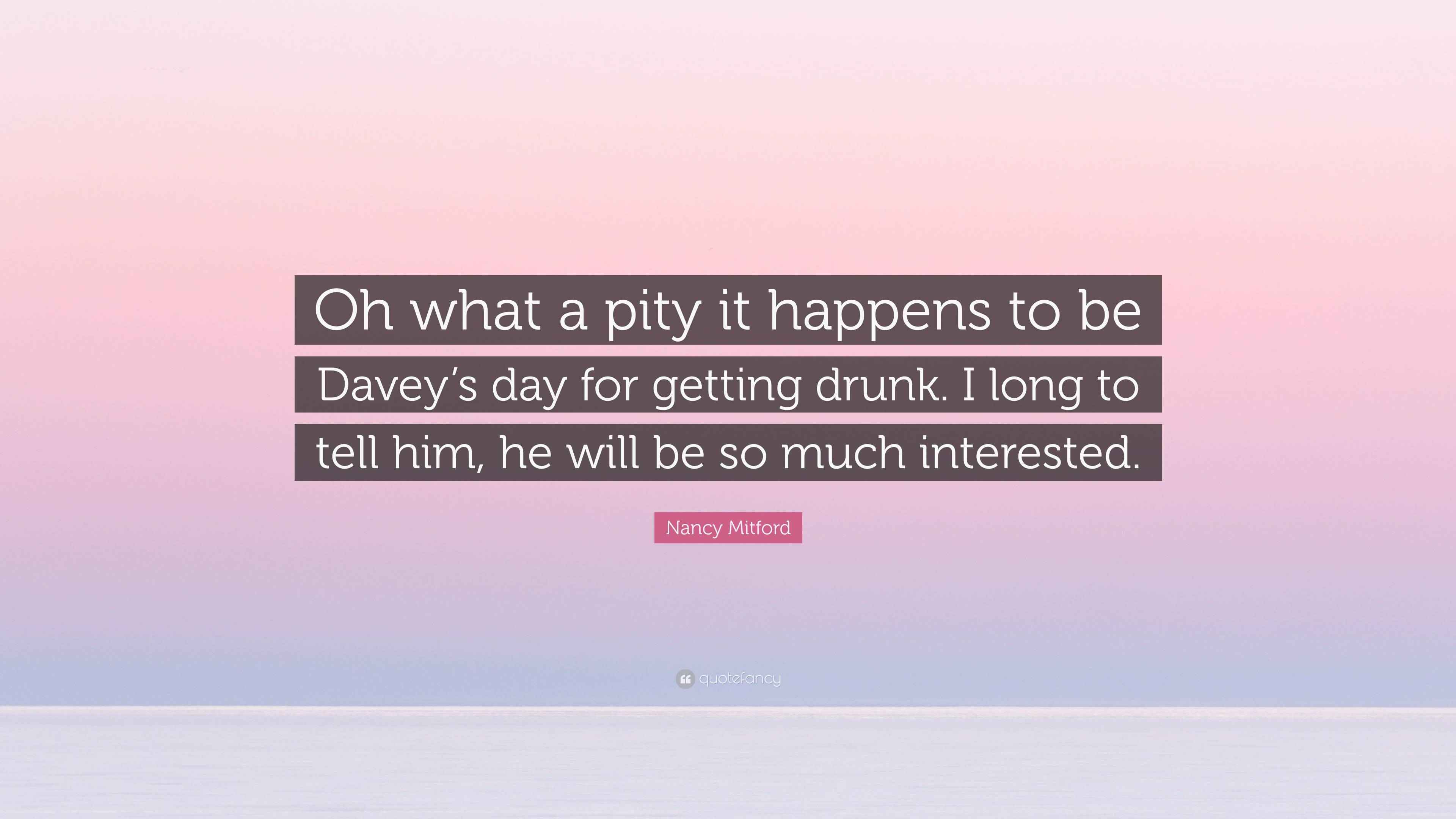 Nancy Mitford Quote: “Oh what a pity it happens to be Davey’s day for ...