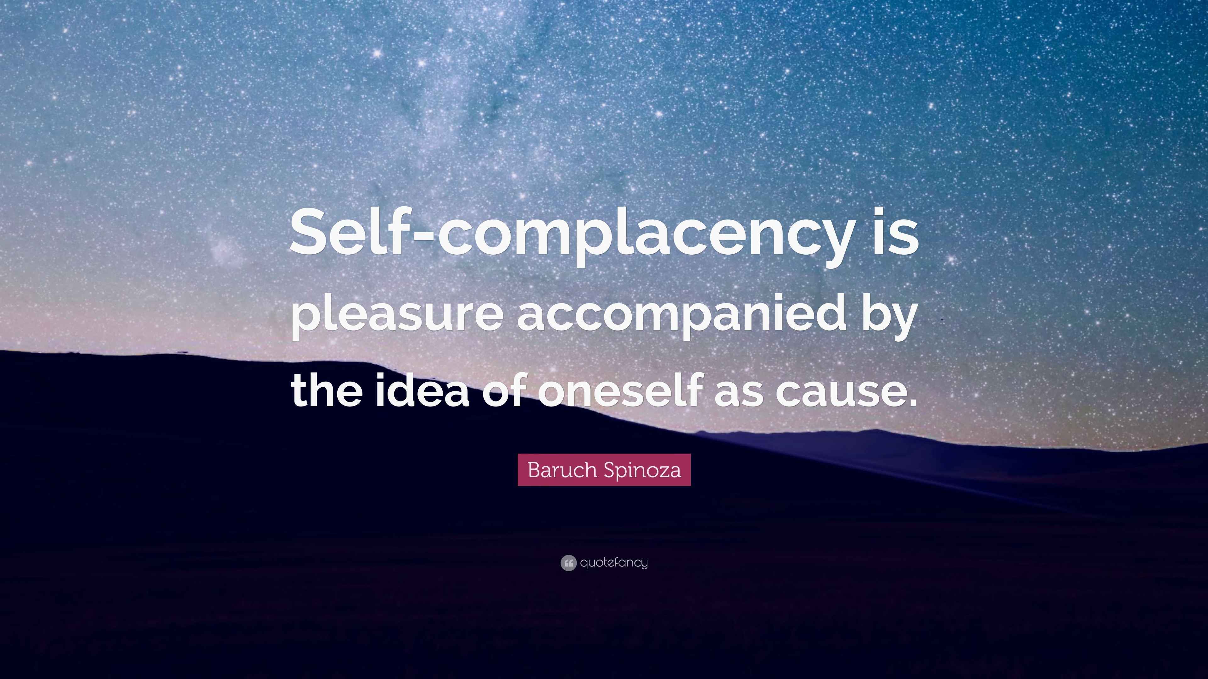 Baruch Spinoza Quote: “Self-complacency is pleasure accompanied by the ...