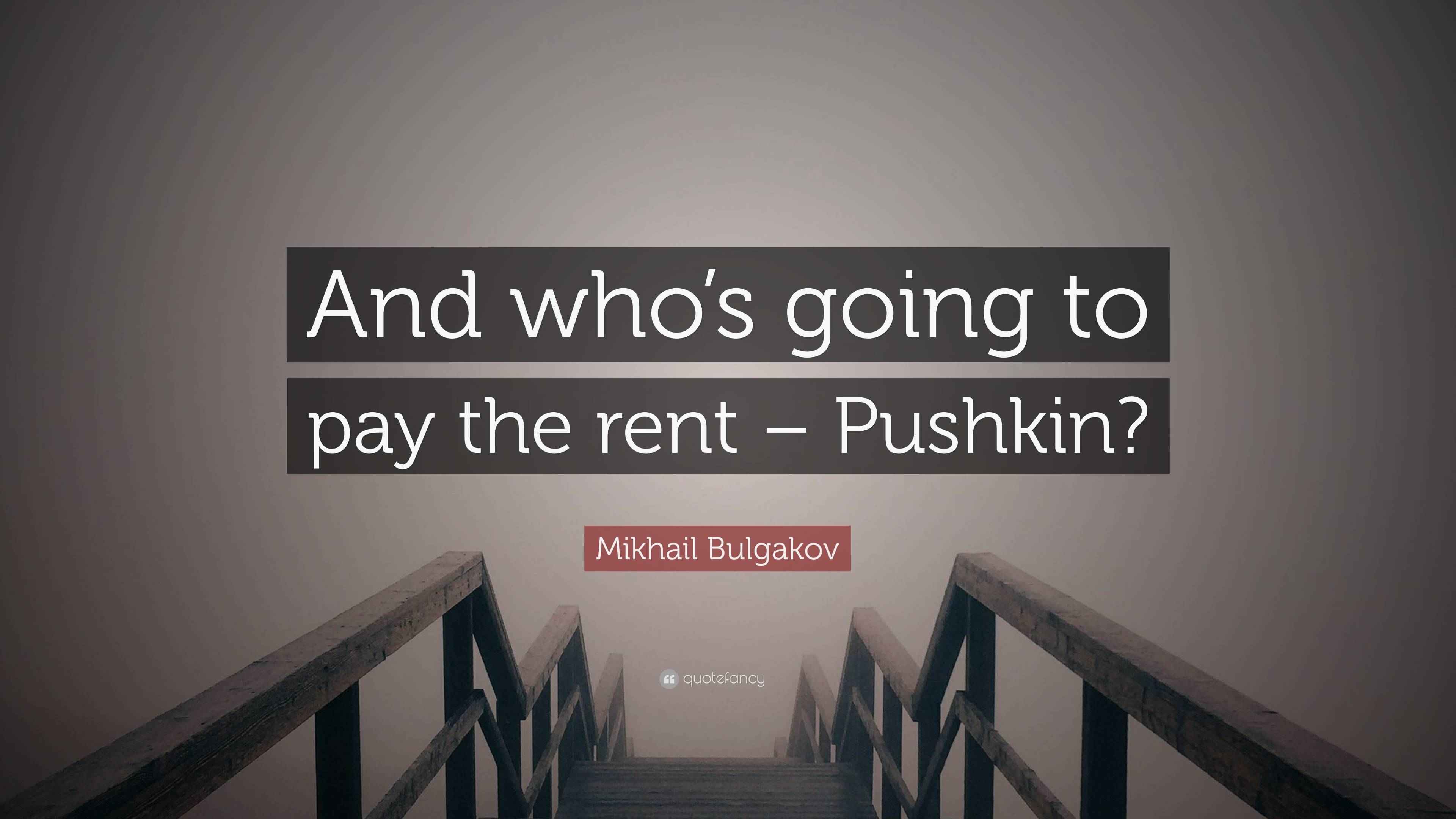 Mikhail Bulgakov Quote: “And who’s going to pay the rent – Pushkin?”