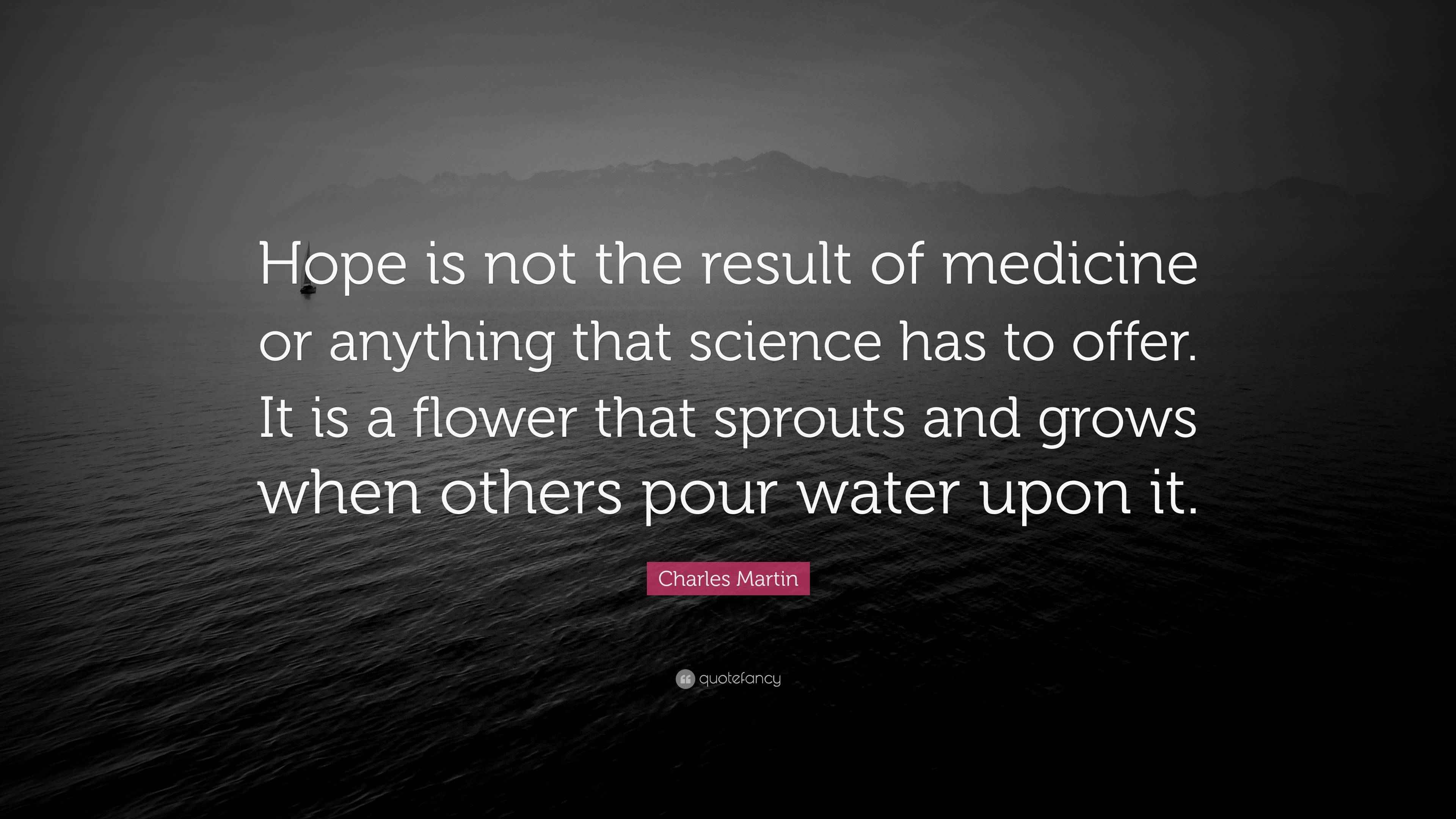 Charles Martin Quote: “Hope is not the result of medicine or anything ...