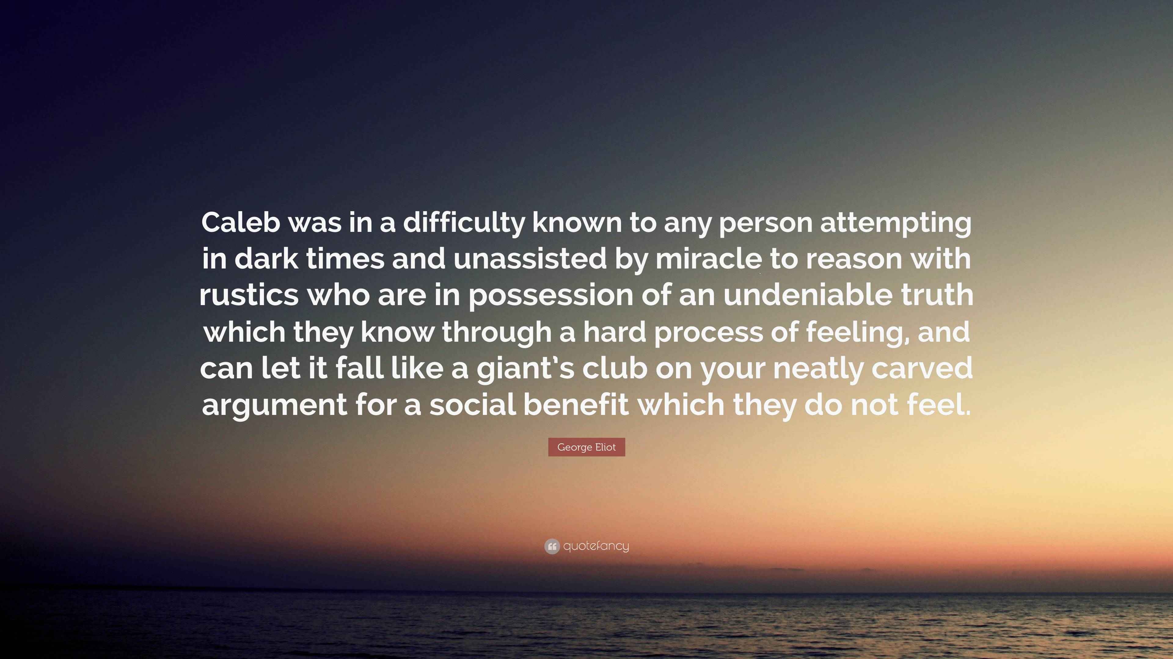 George Eliot Quote: “Caleb was in a difficulty known to any person ...