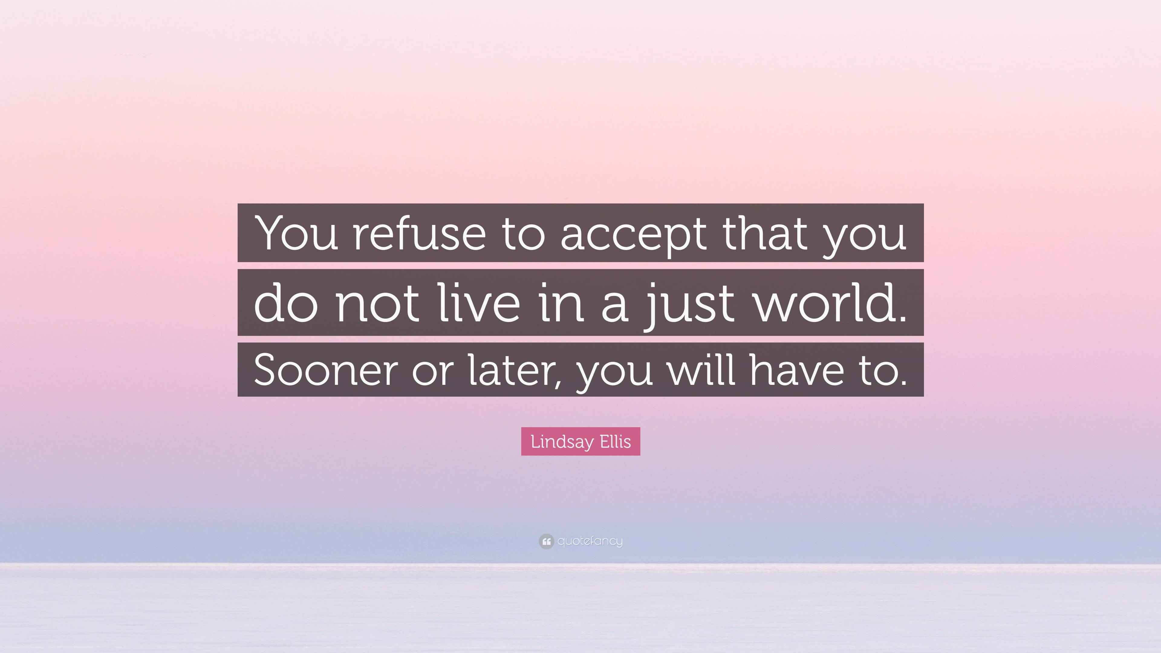 Lindsay Ellis Quote: “You refuse to accept that you do not live in a ...