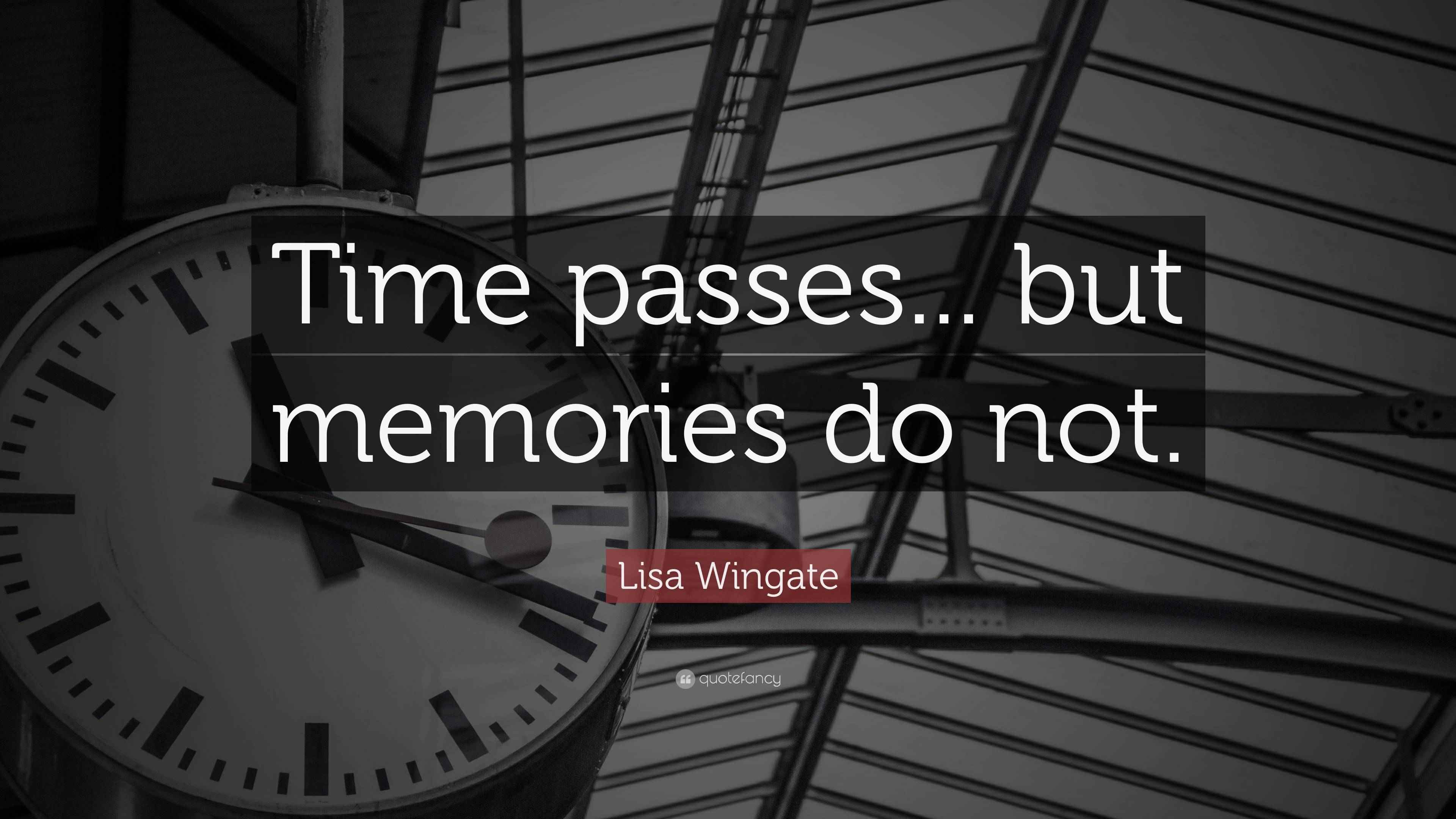 Lisa Wingate Quote: “Time passes... but memories do not.”