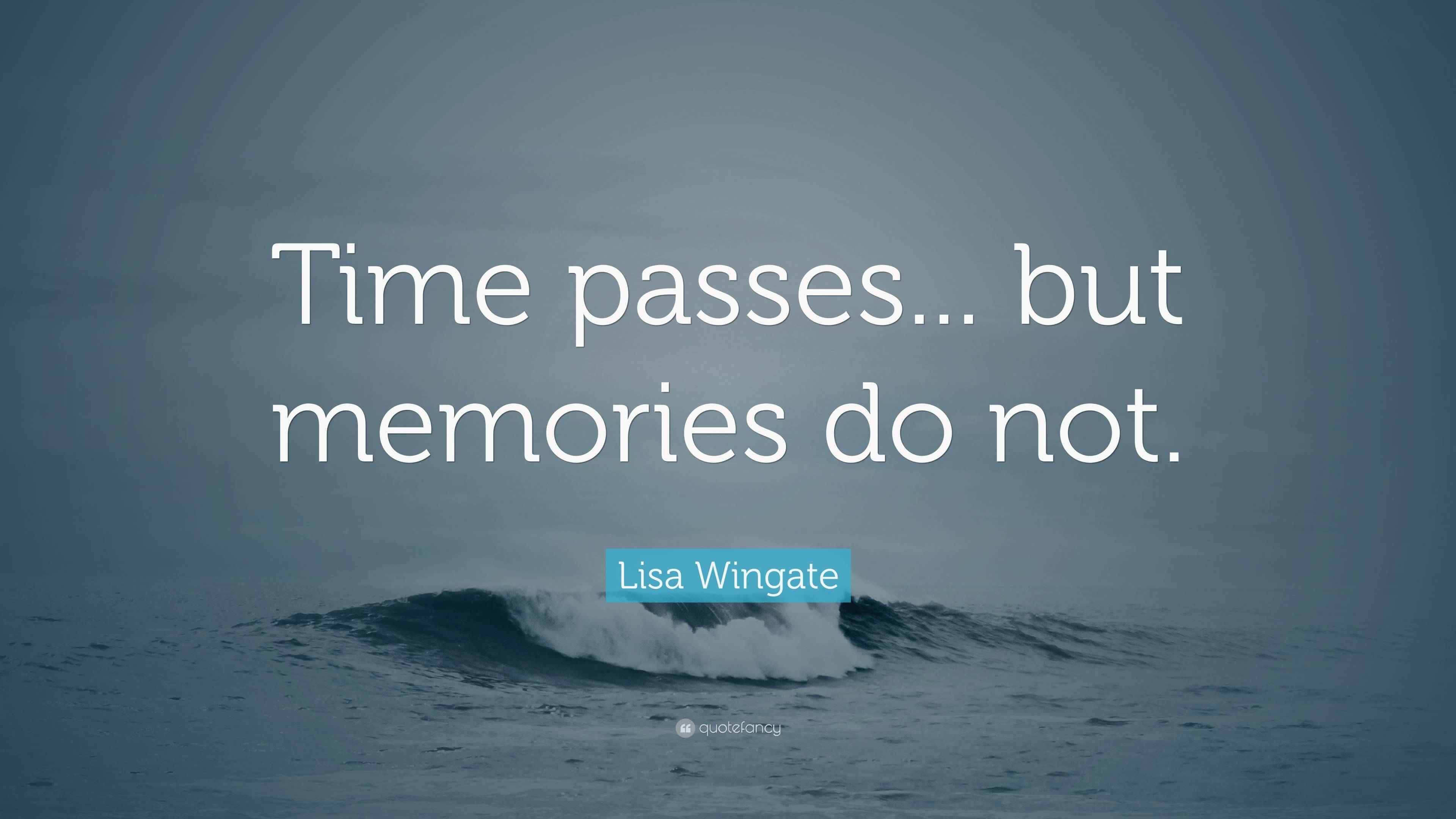 Lisa Wingate Quote: “Time passes... but memories do not.”