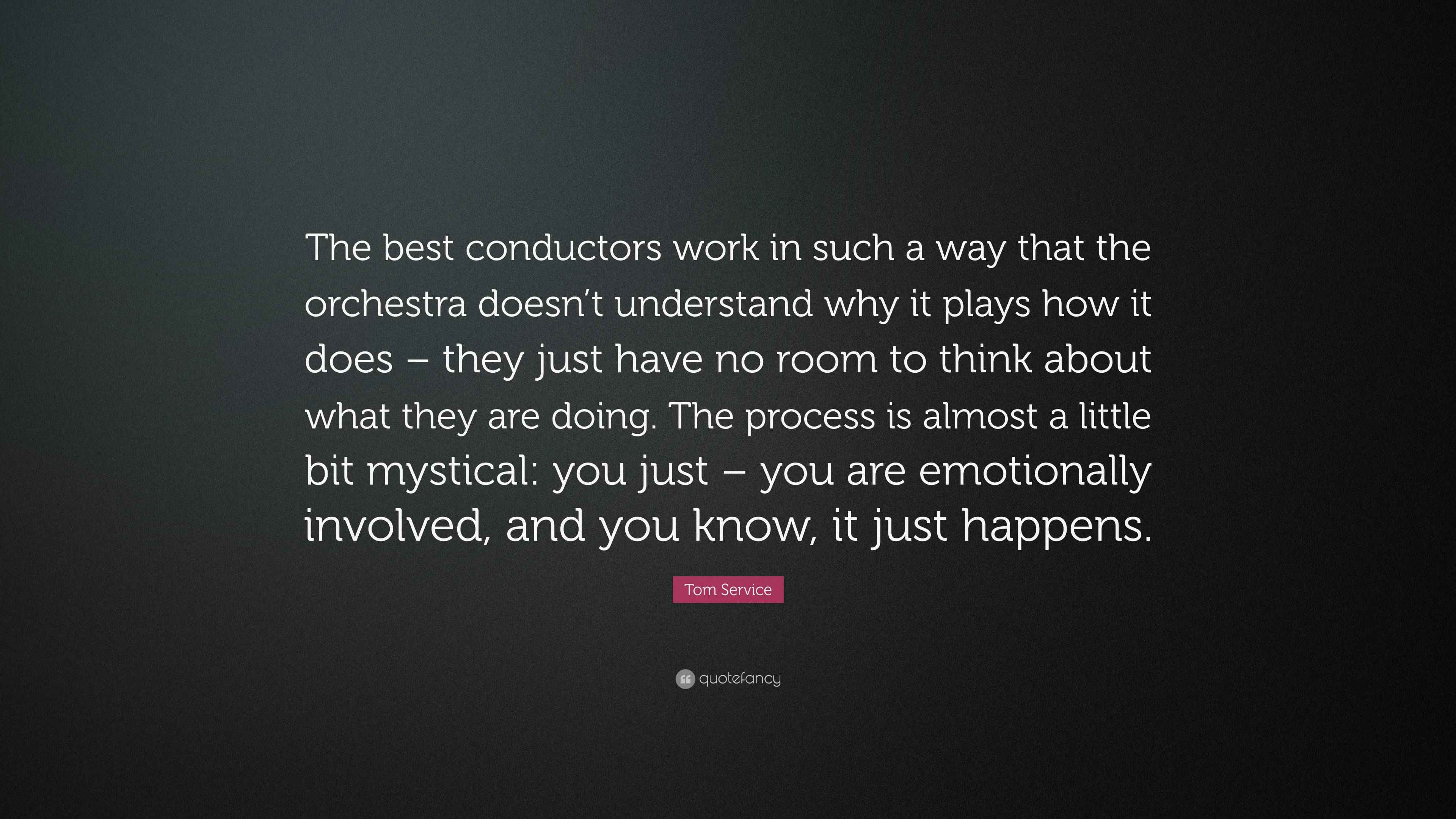 Tom Service Quote: “The best conductors work in such a way that the ...