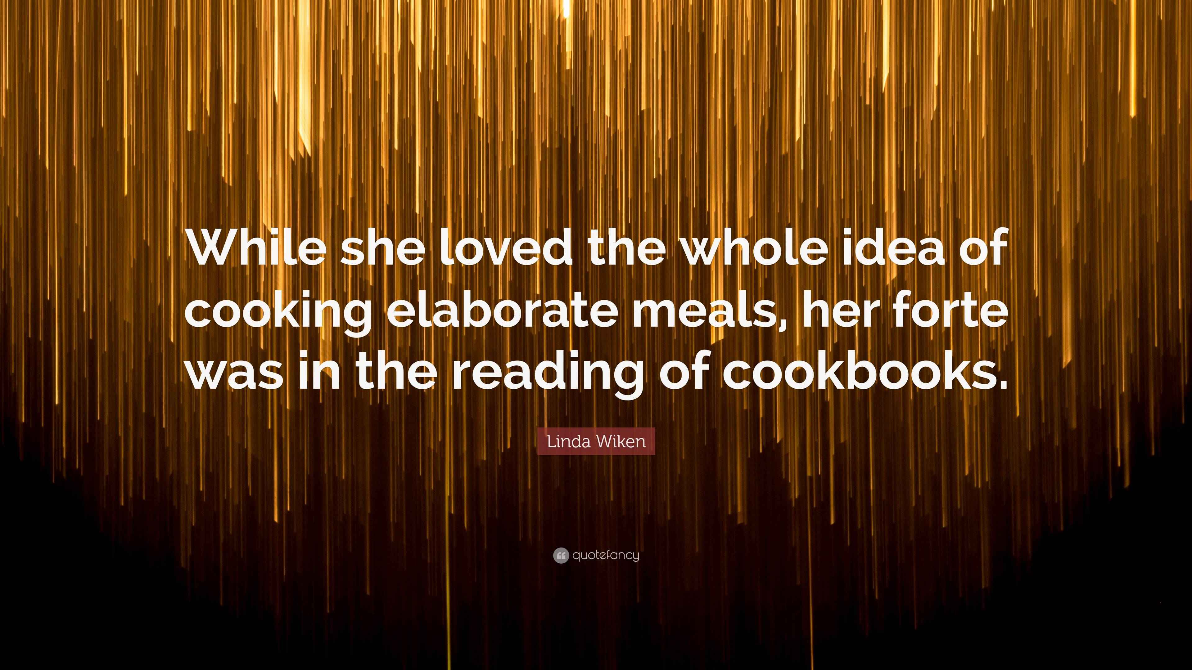 Linda Wiken Quote: “While she loved the whole idea of cooking elaborate ...