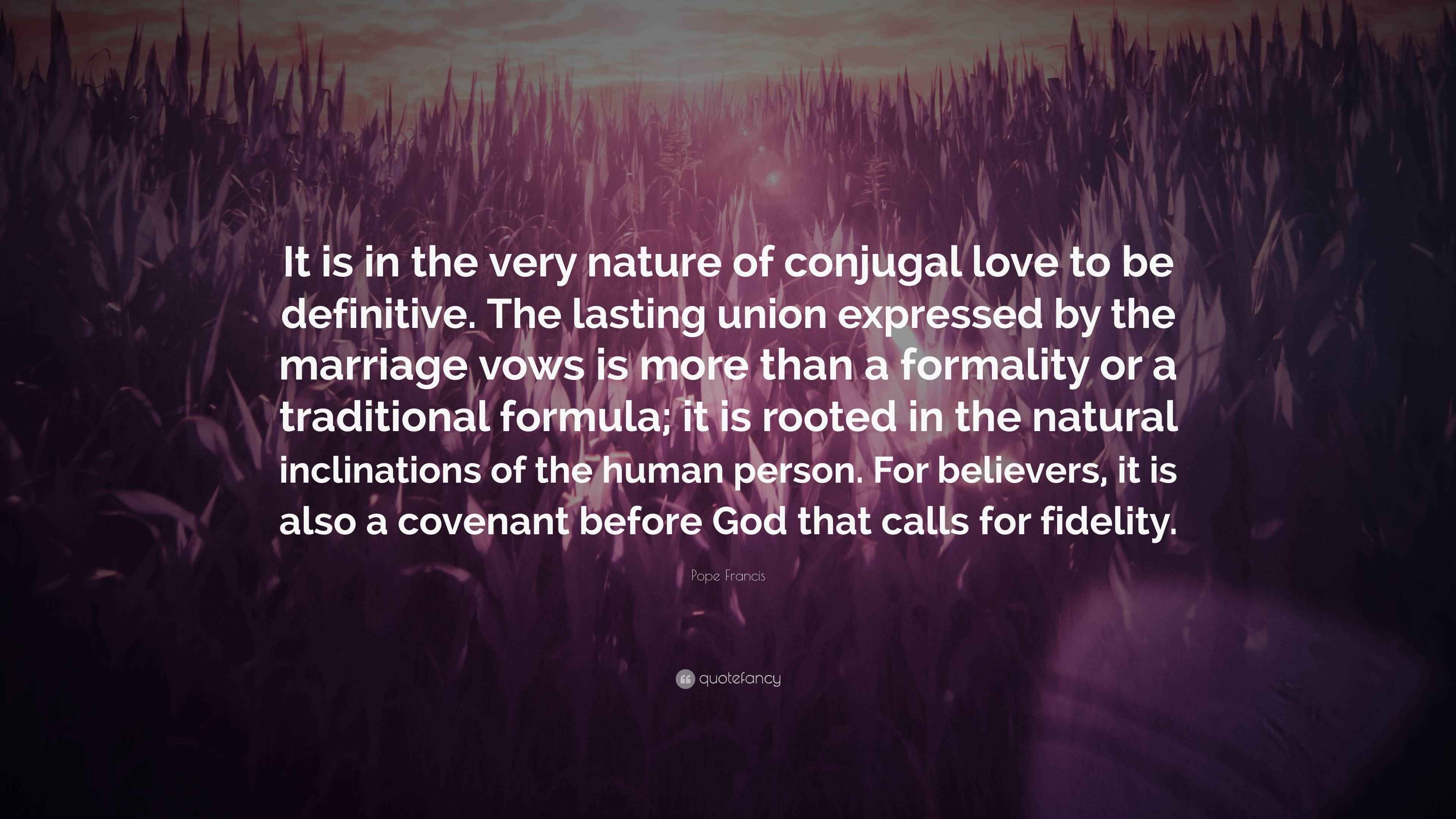 Pope Francis Quote: “It is in the very nature of conjugal love to be ...