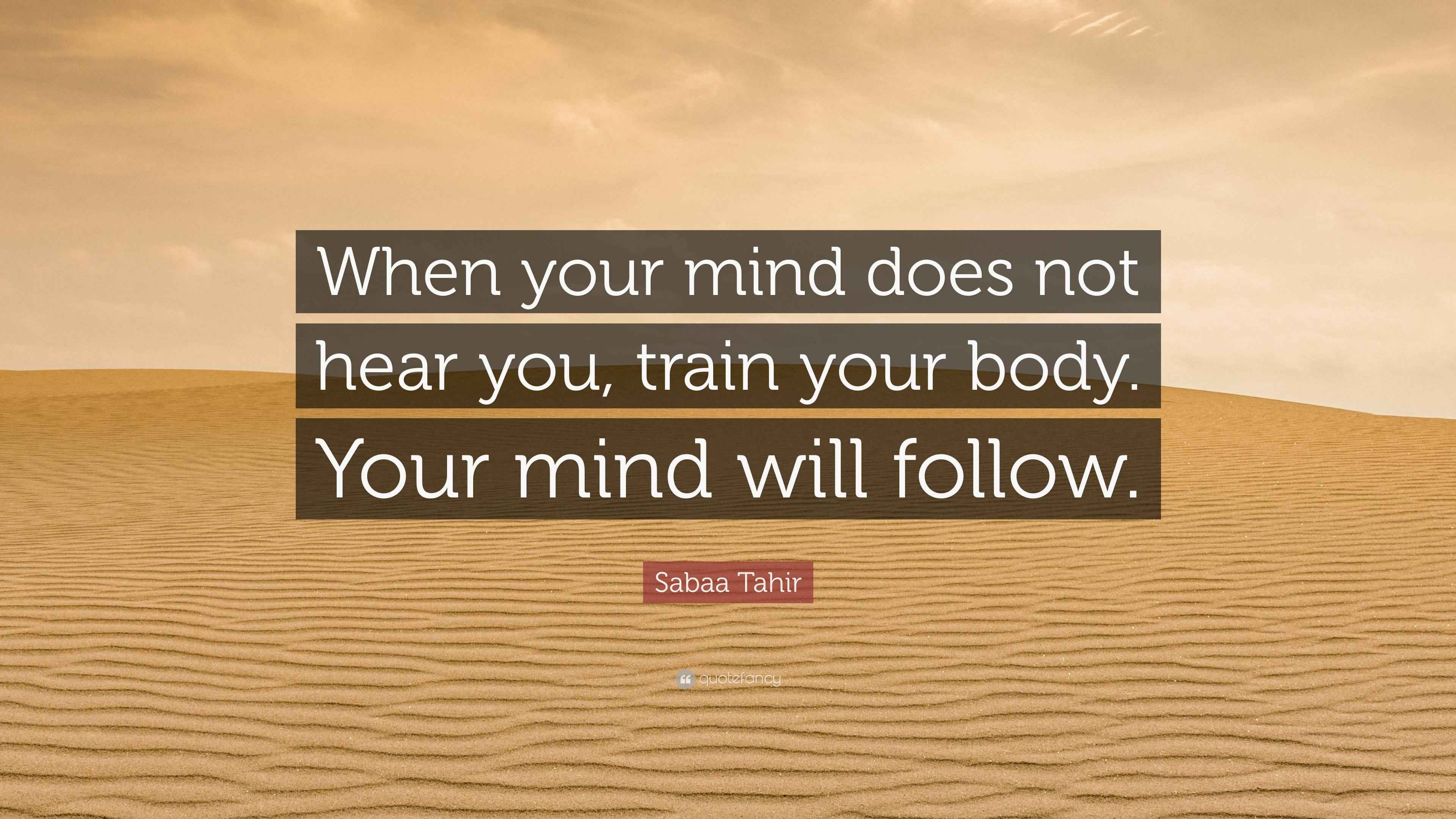 Sabaa Tahir Quote: “When your mind does not hear you, train your body ...