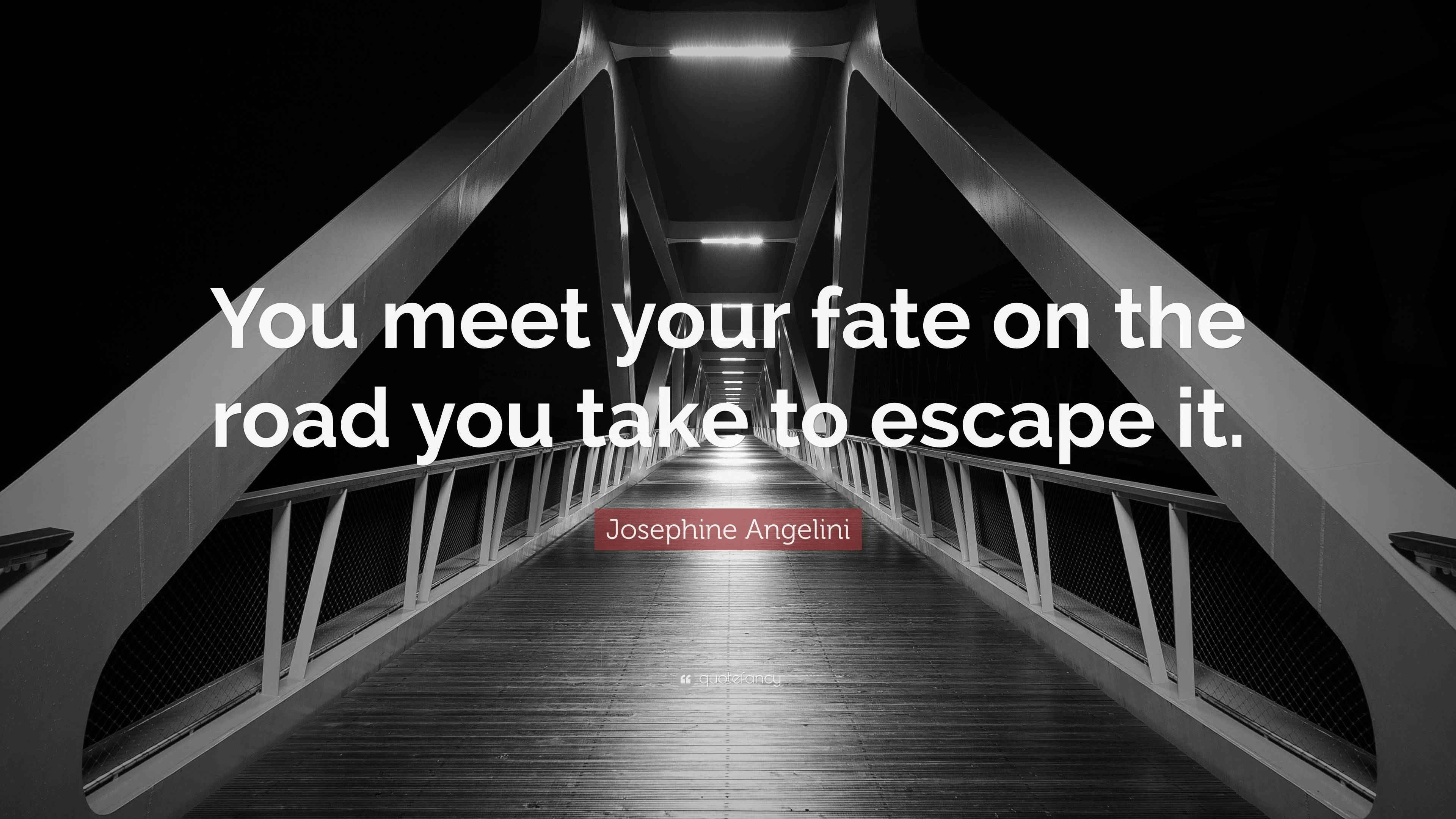 Josephine Angelini Quote: “You meet your fate on the road you take to ...