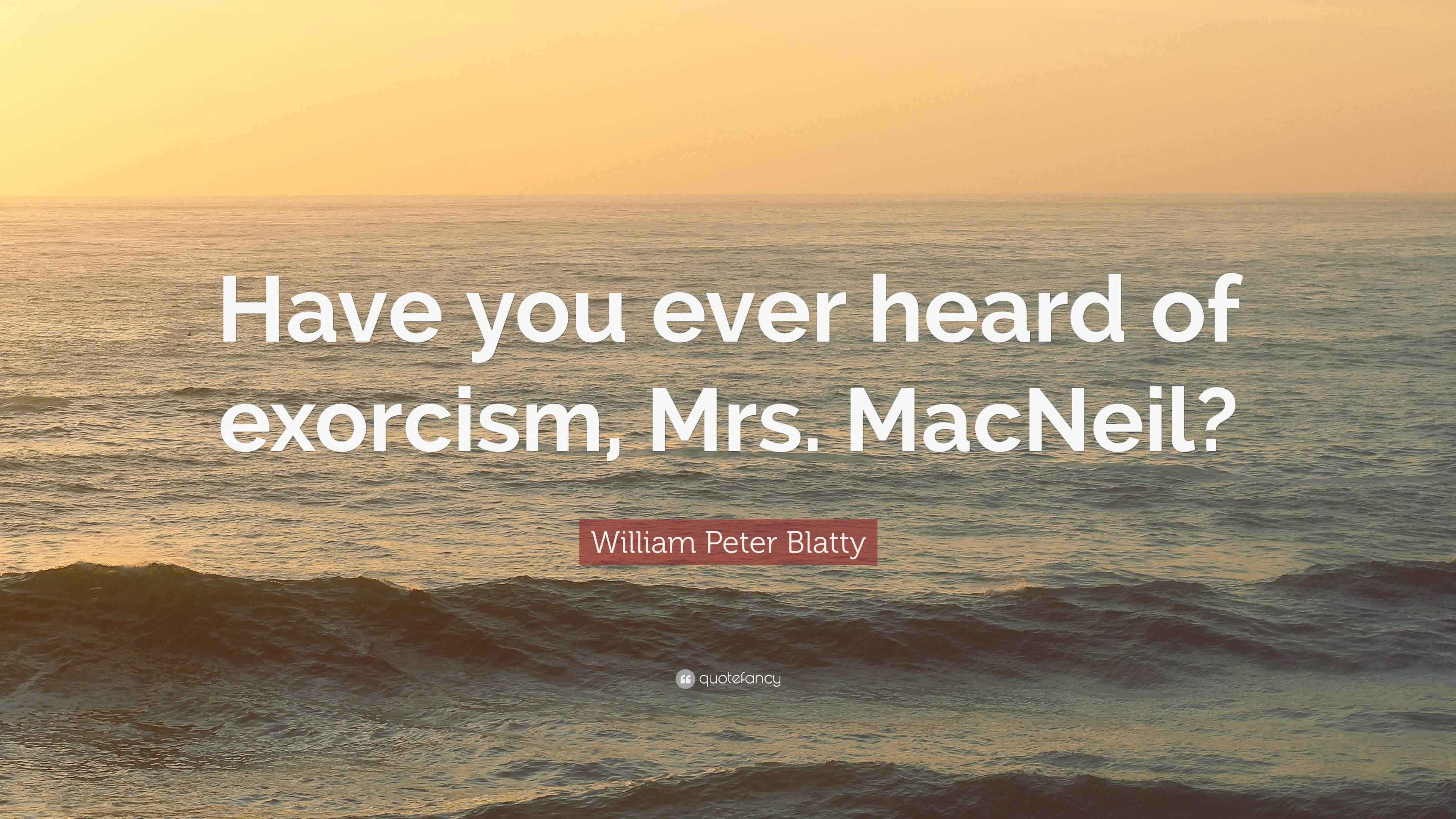 William Peter Blatty Quote: “Have you ever heard of exorcism, Mrs ...