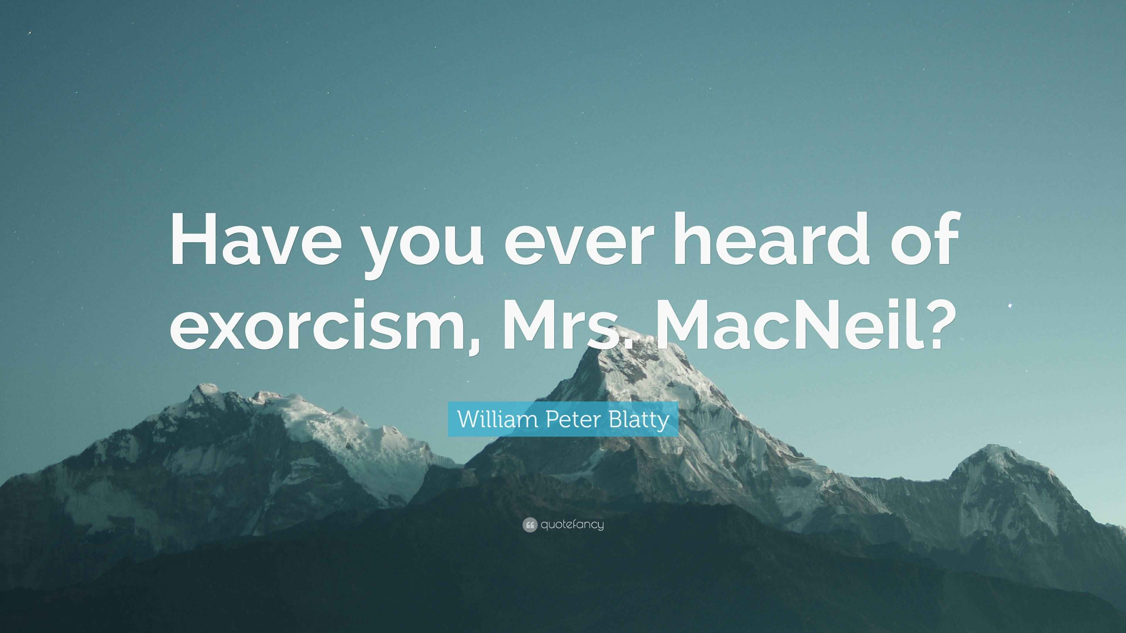 William Peter Blatty Quote: “Have you ever heard of exorcism, Mrs ...