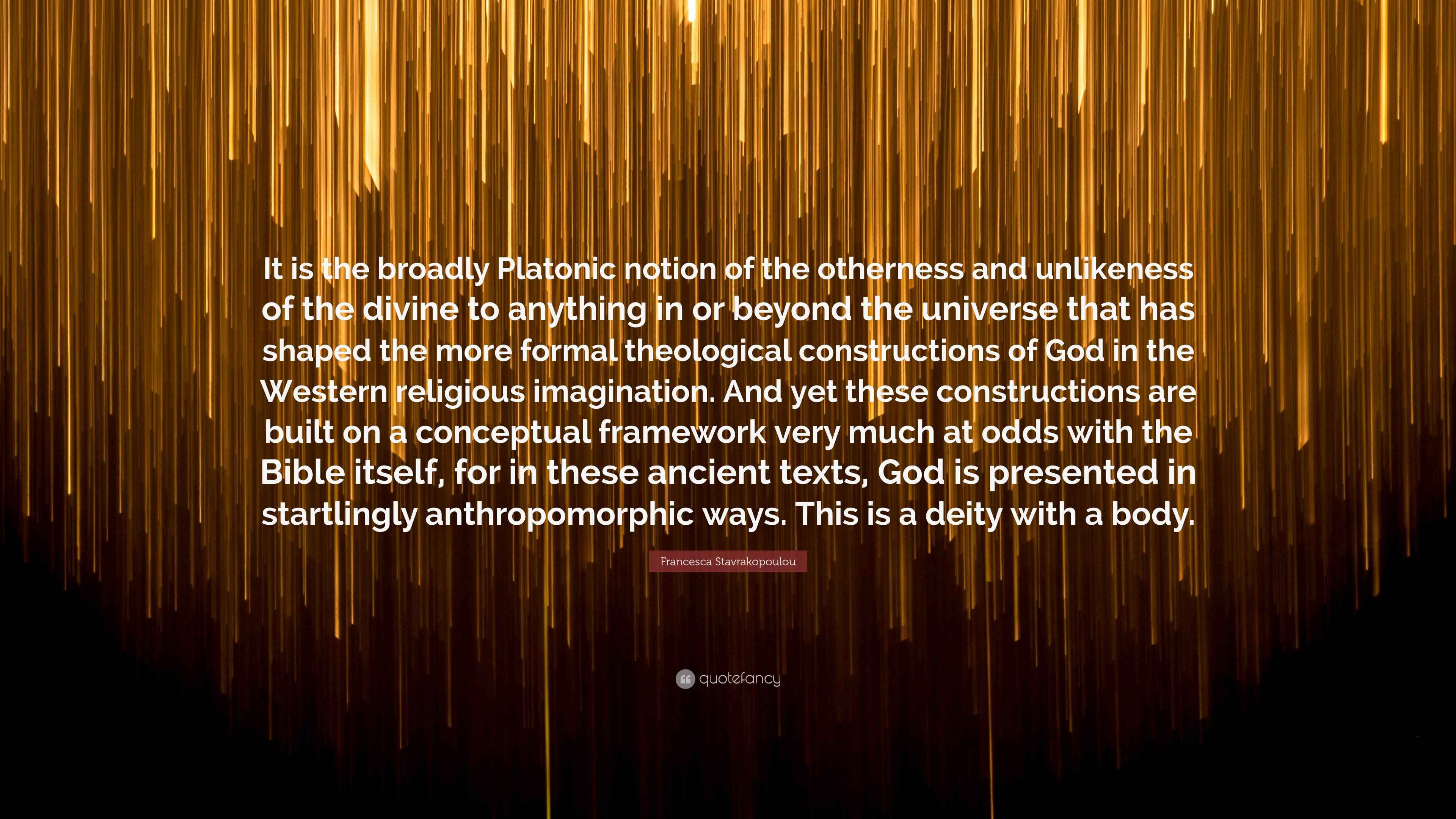 Francesca Stavrakopoulou Quote: “It is the broadly Platonic notion of ...