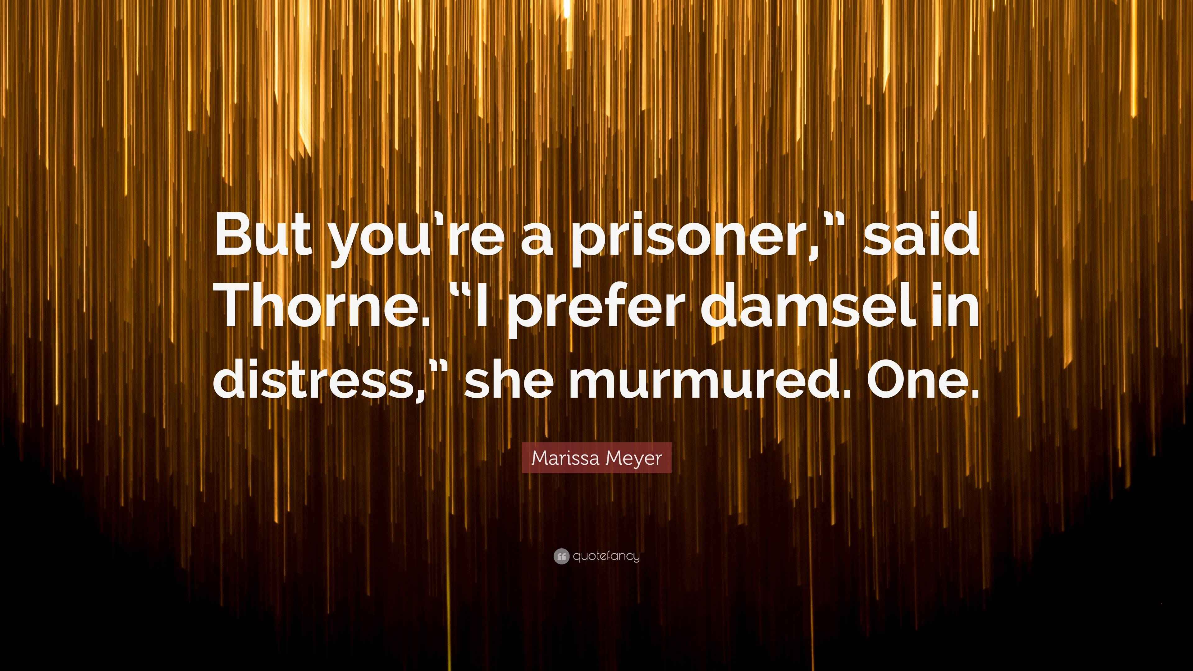 Marissa Meyer Quote: “But you’re a prisoner,” said Thorne. “I prefer ...