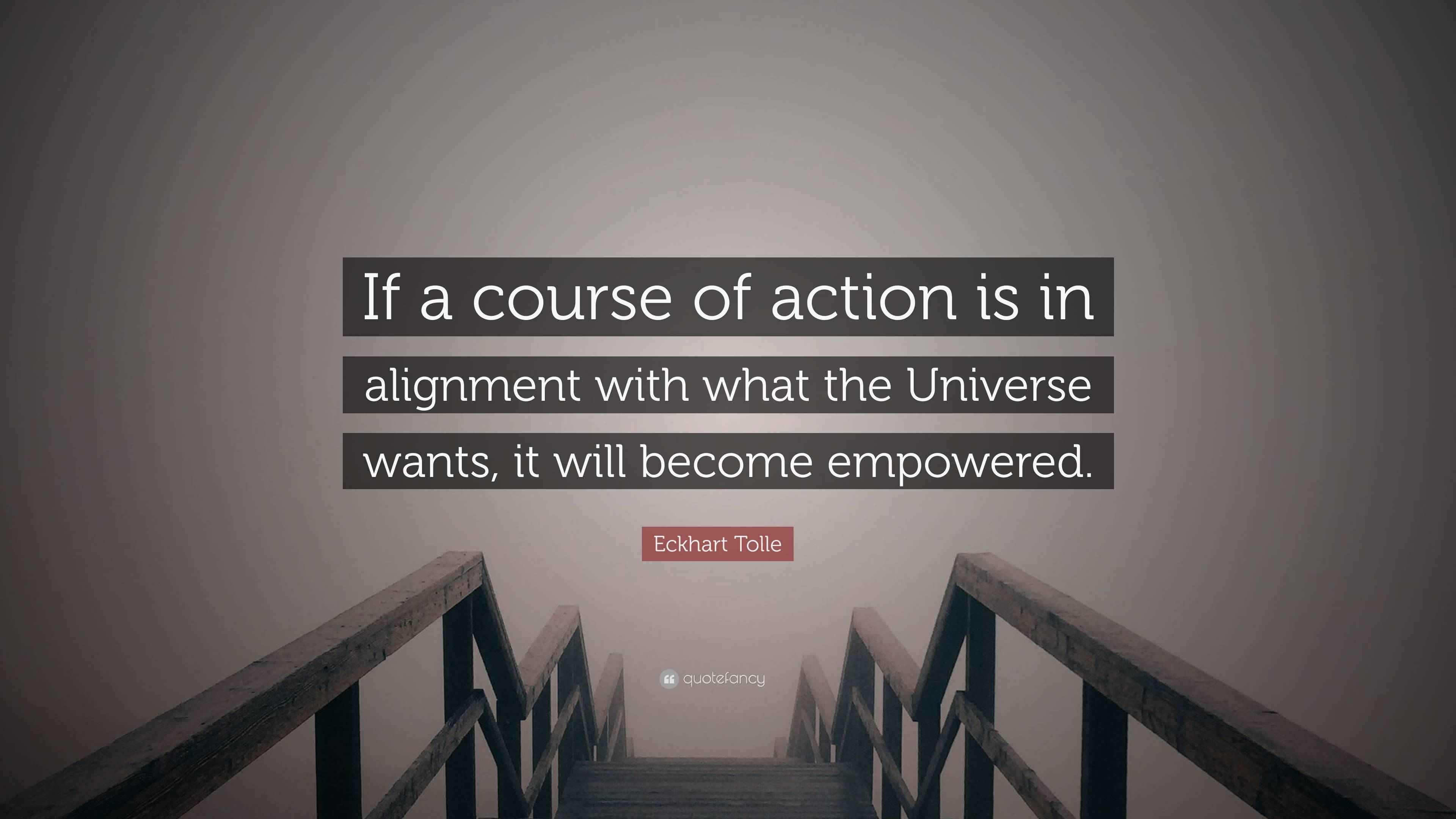 Eckhart Tolle Quote: “If a course of action is in alignment with what ...