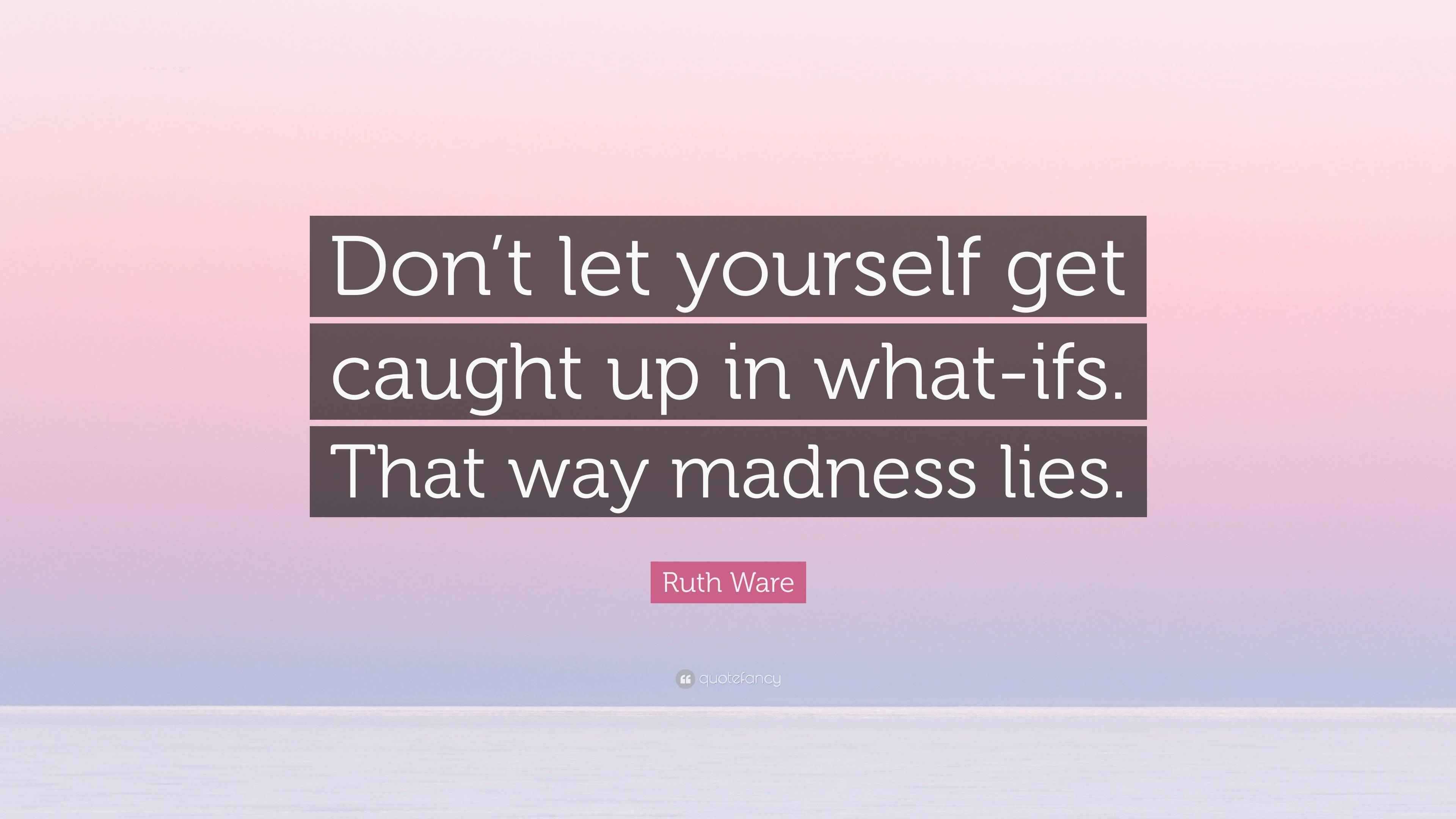 Ruth Ware Quote: “Don’t let yourself get caught up in what-ifs. That ...