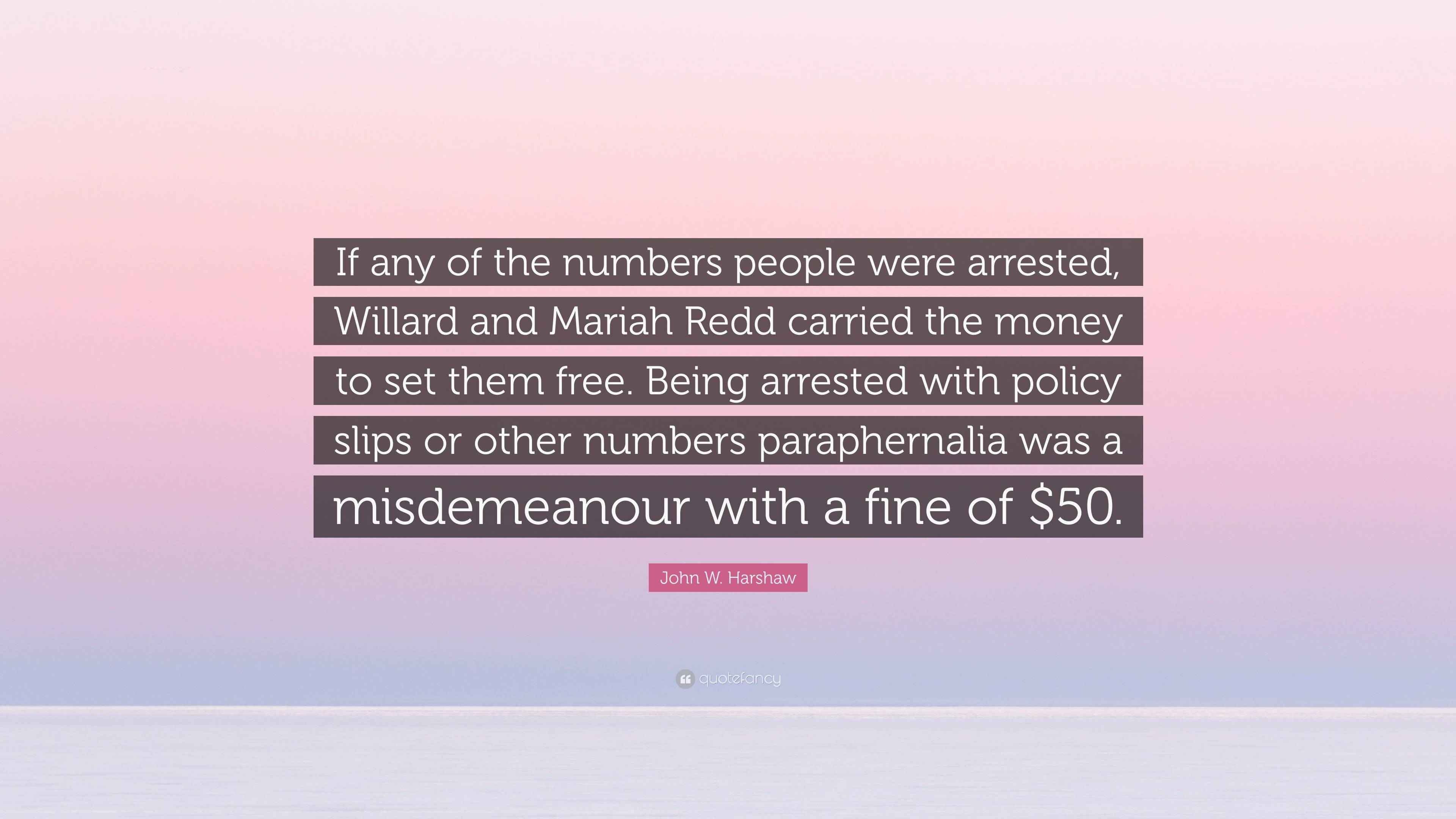 John W. Harshaw Quote: “If any of the numbers people were arrested ...