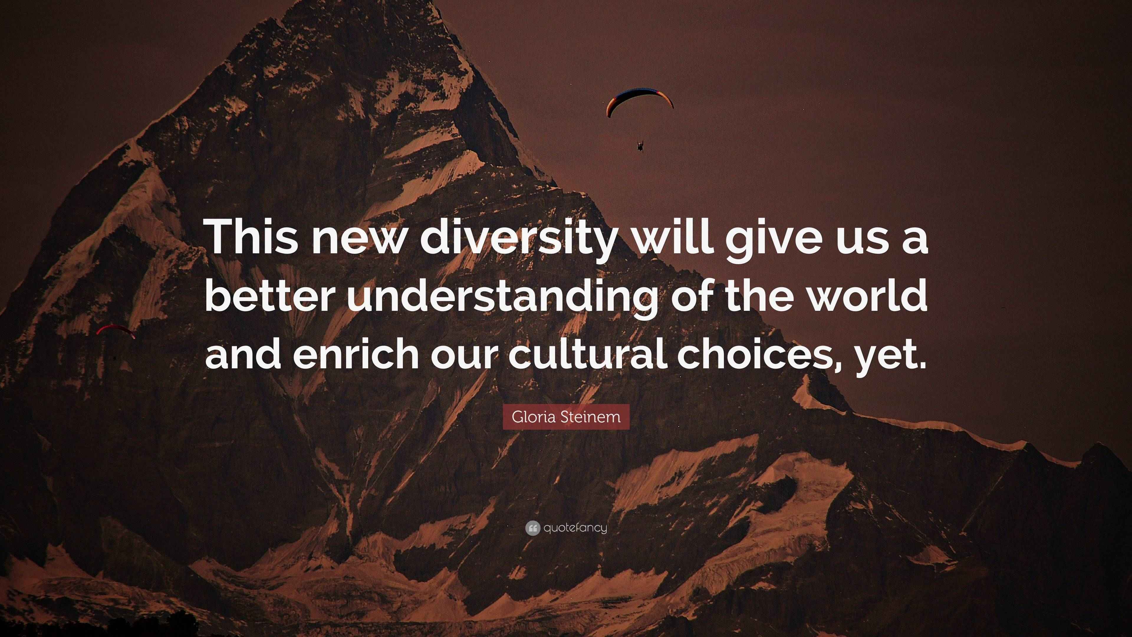 Gloria Steinem Quote: “This new diversity will give us a better ...