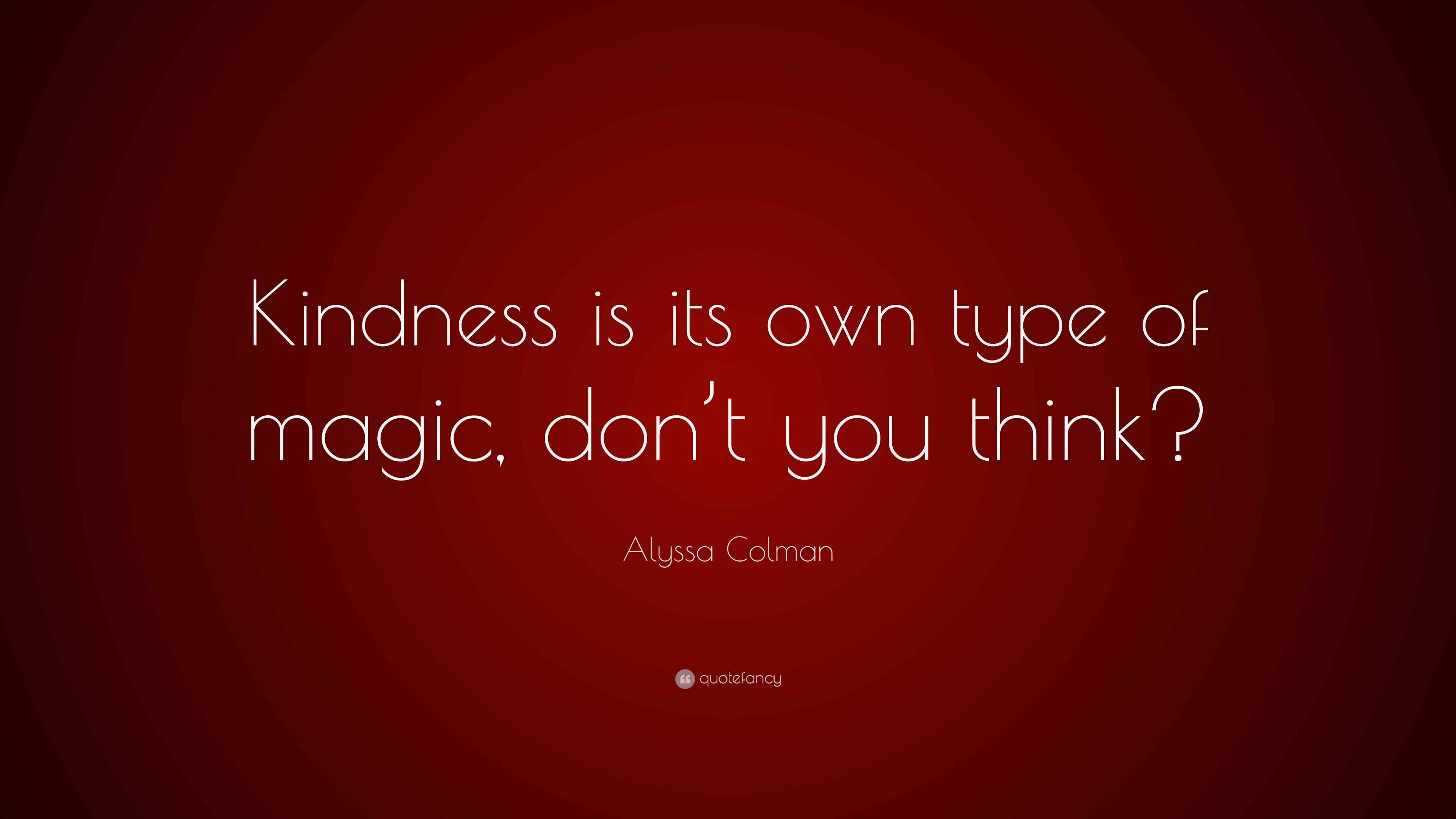 Alyssa Colman Quote: “Kindness is its own type of magic, don’t you think?”
